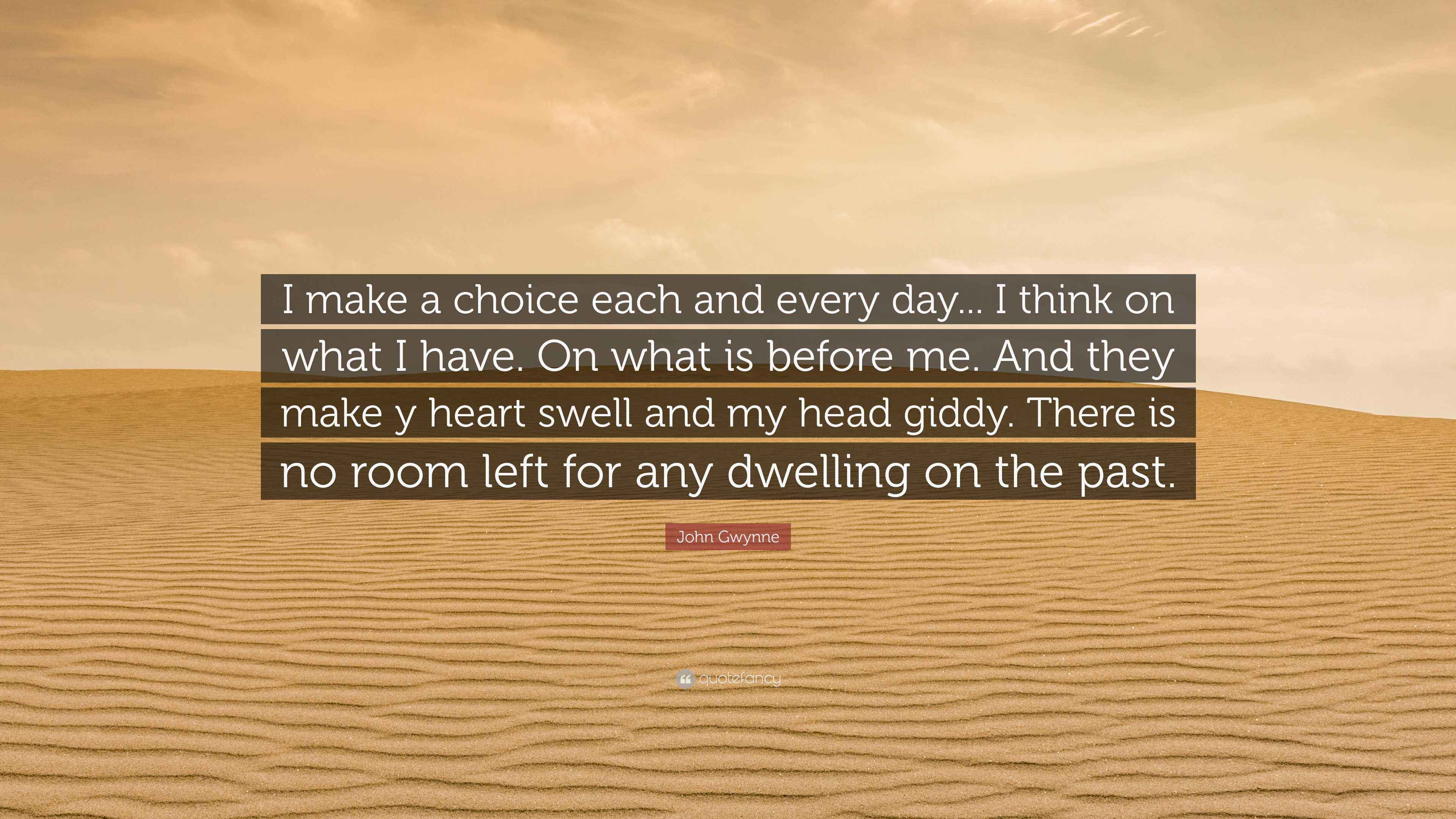 John Gwynne Quote: “I make a choice each and every day... I think on ...