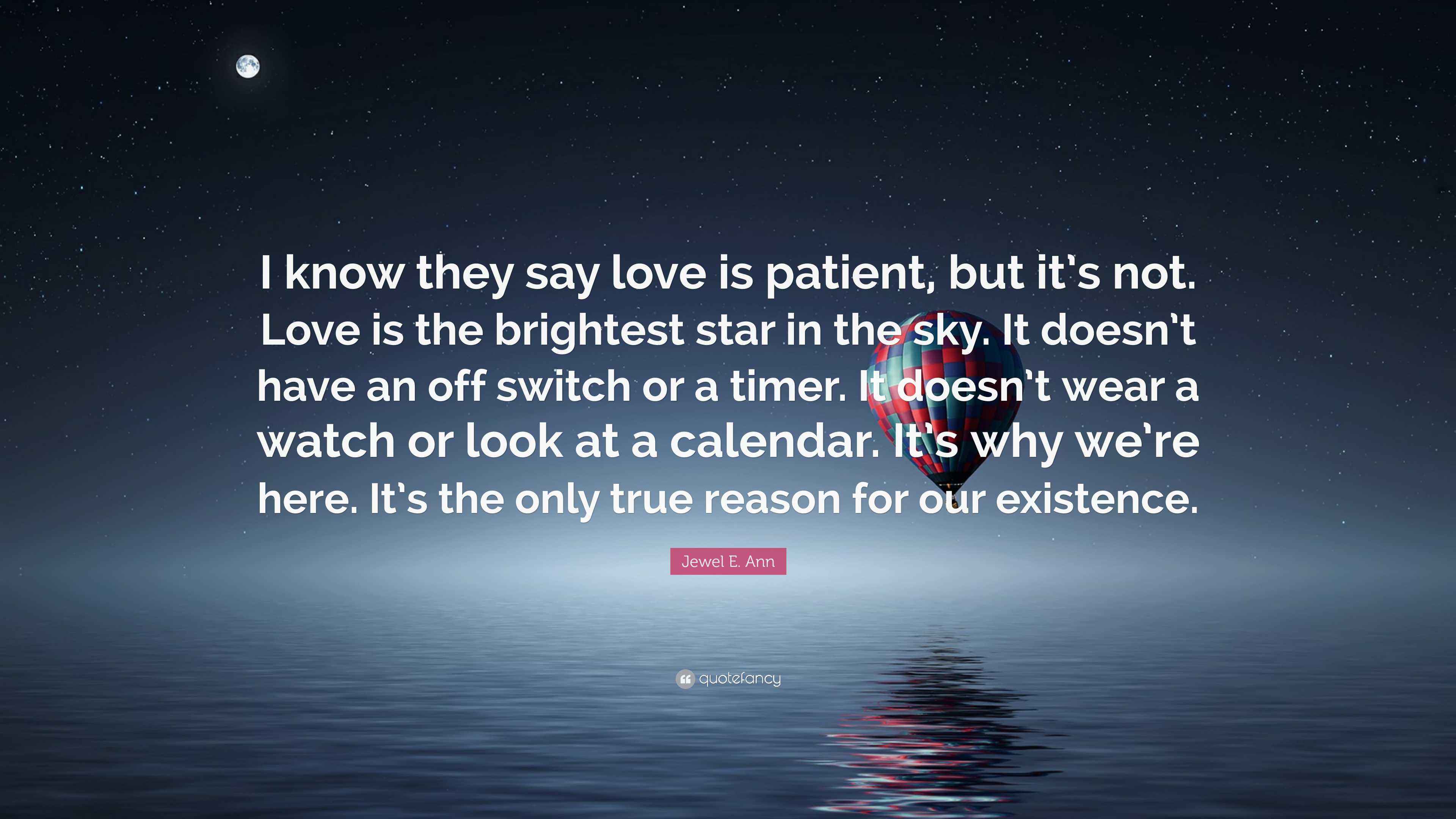 Jewel E. Ann Quote: “I know they say love is patient, but it’s not ...