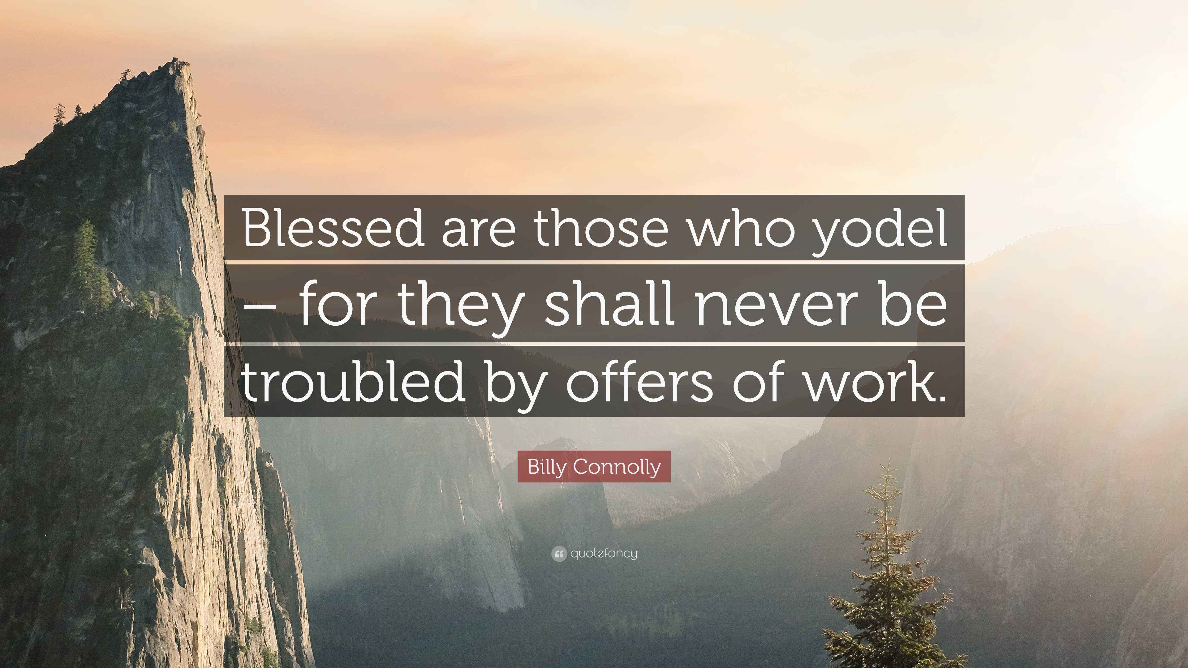 Billy Connolly Quote: “Blessed are those who yodel – for they shall ...