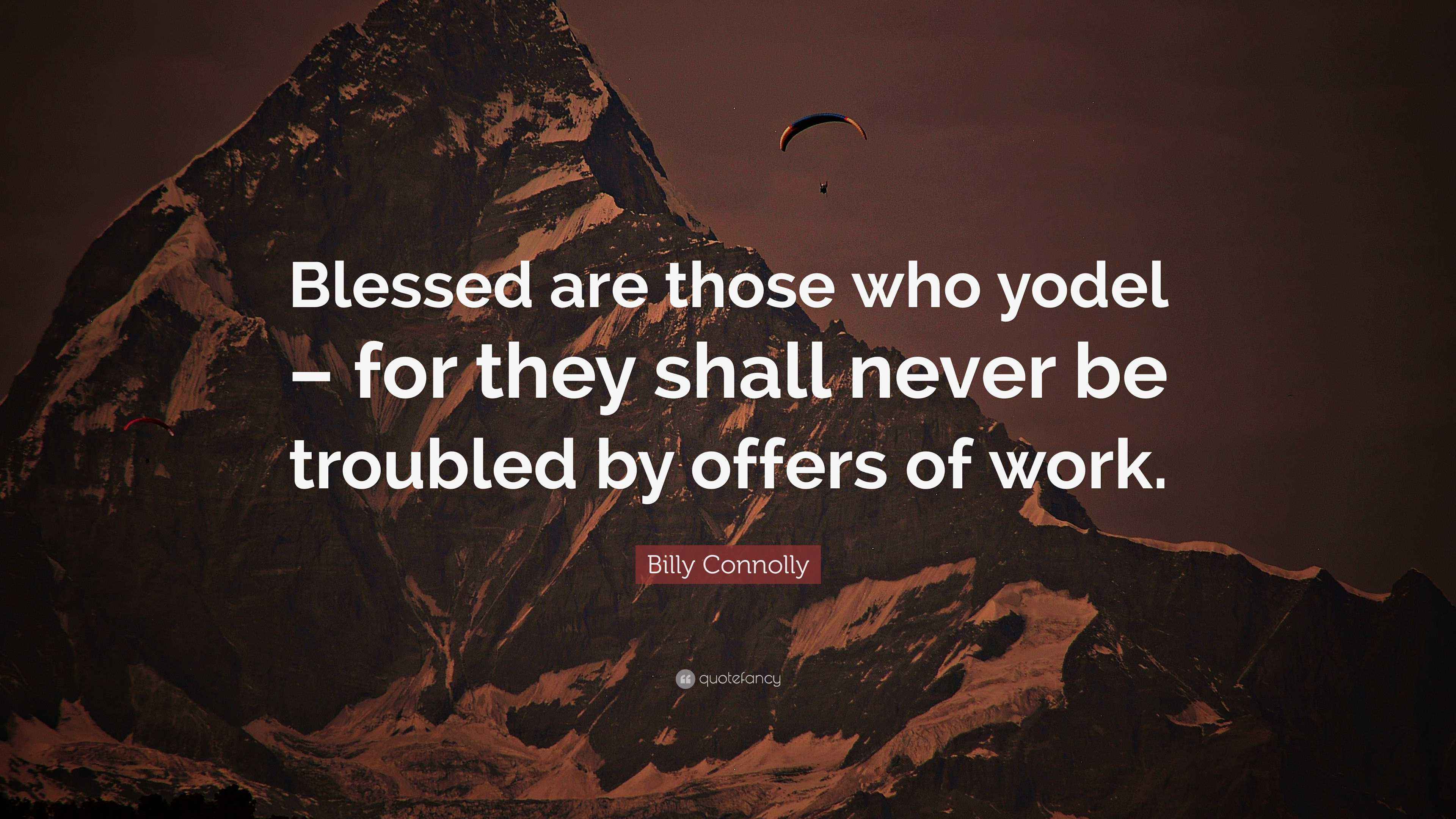 Billy Connolly Quote: “Blessed are those who yodel – for they shall ...