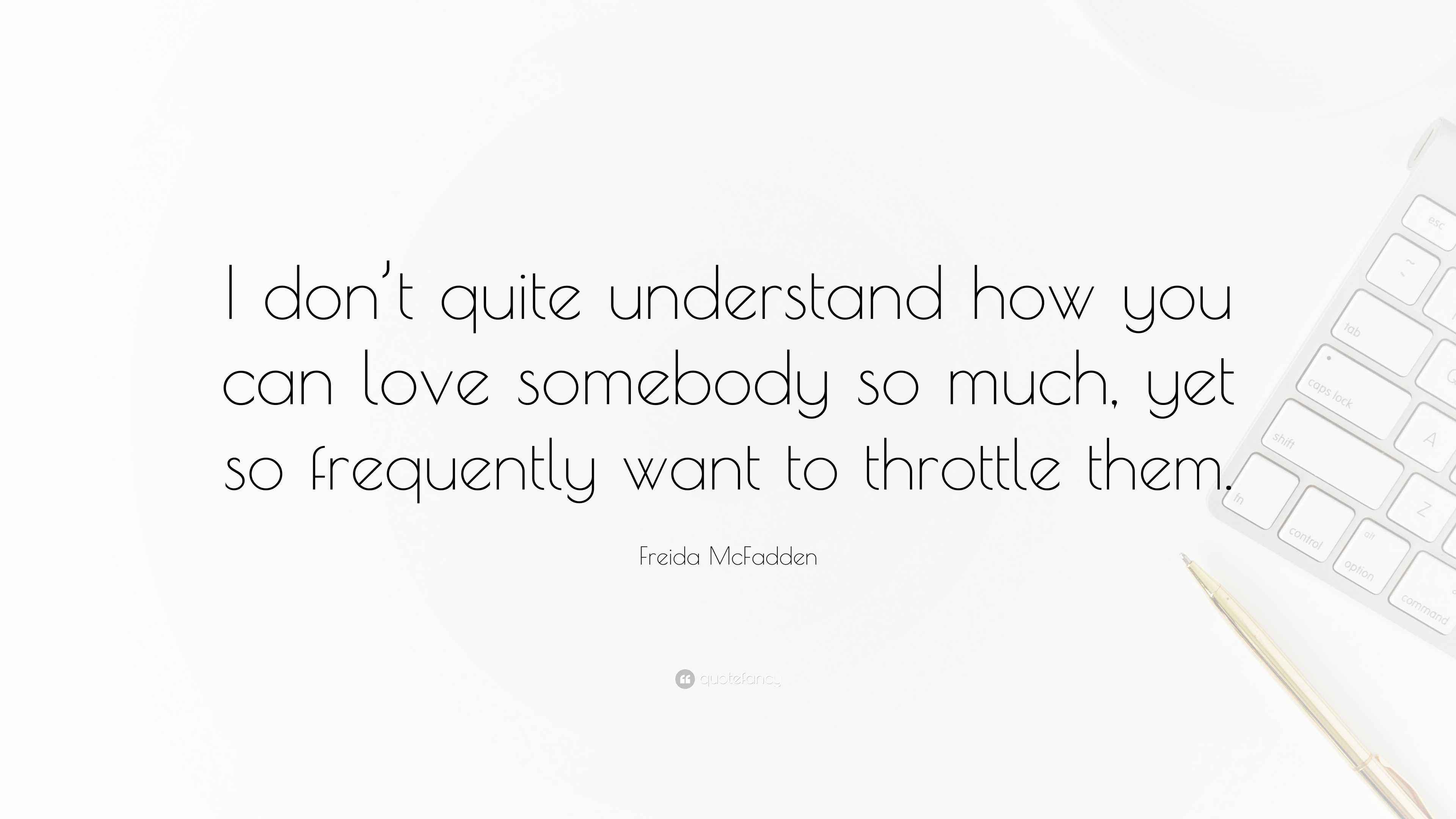 Freida McFadden Quote: “I don’t quite understand how you can love ...
