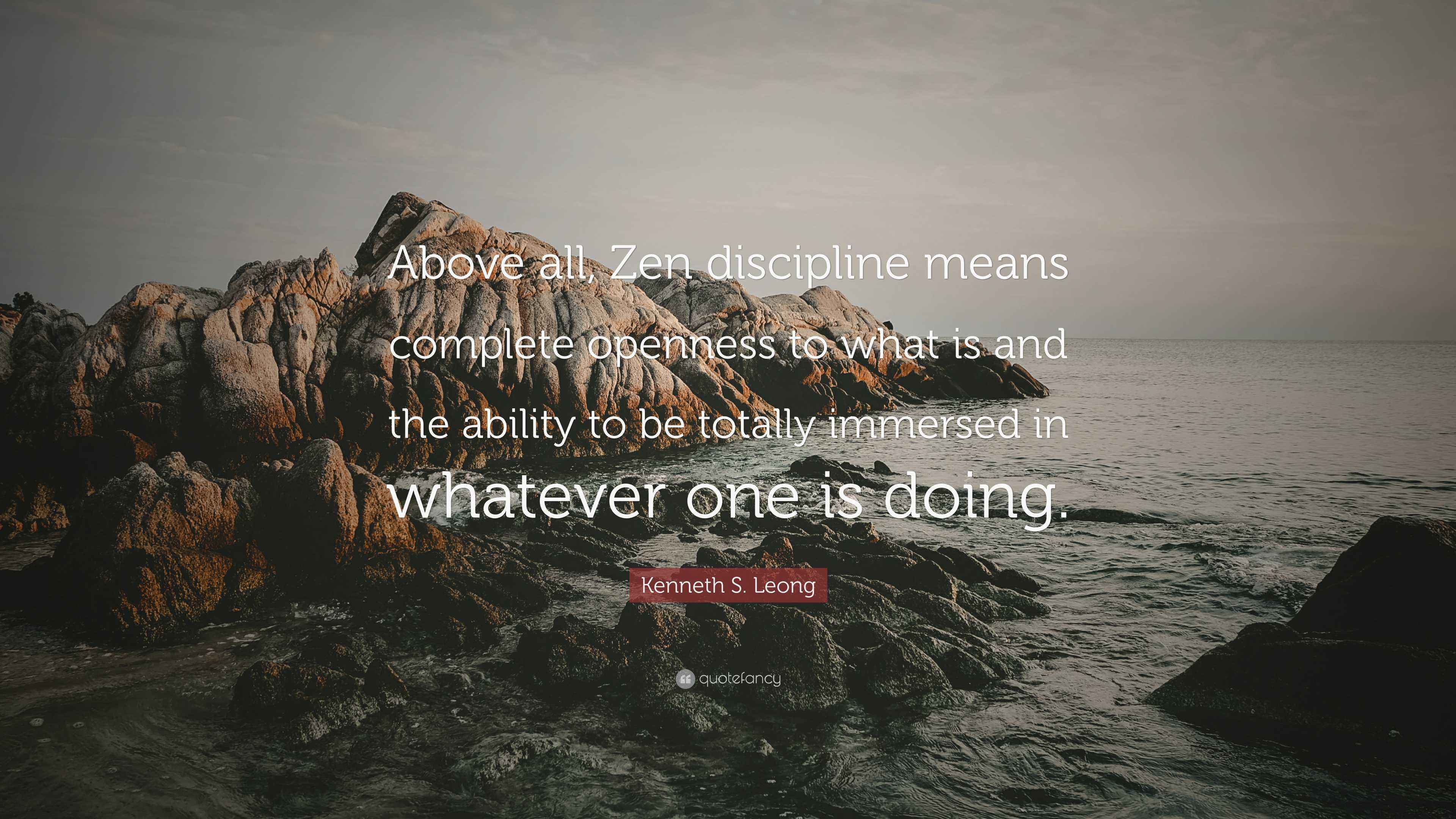 Kenneth S. Leong Quote: “Above all, Zen discipline means complete ...