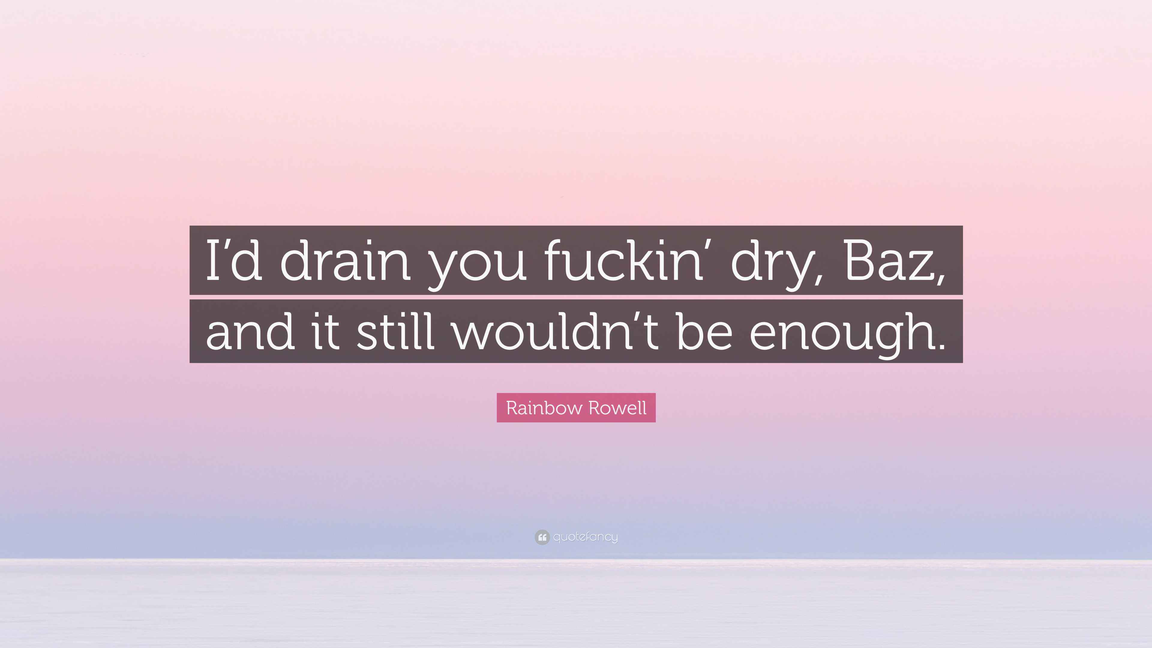 Rainbow Rowell Quote: “I’d drain you fuckin’ dry, Baz, and it still ...