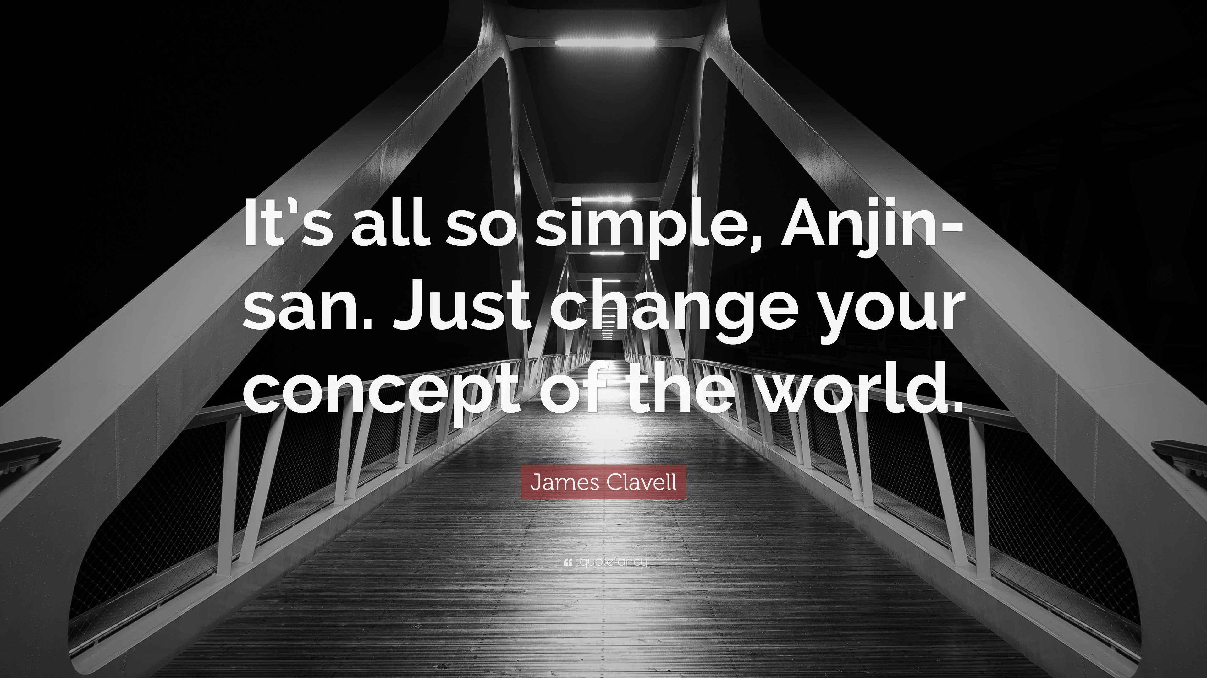 James Clavell Quote: “It’s all so simple, Anjin-san. Just change your ...