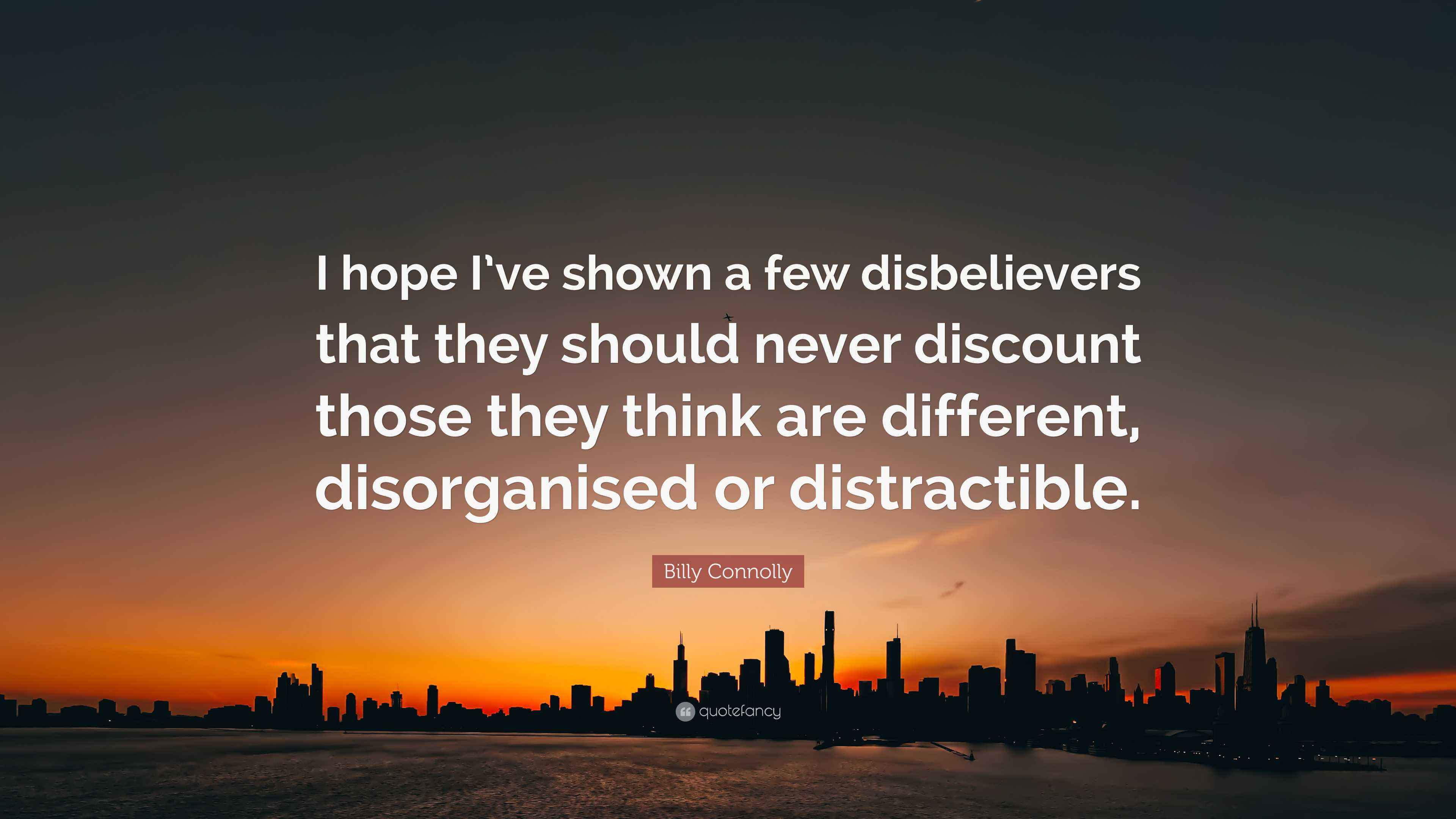 Billy Connolly Quote: “I hope I’ve shown a few disbelievers that they ...