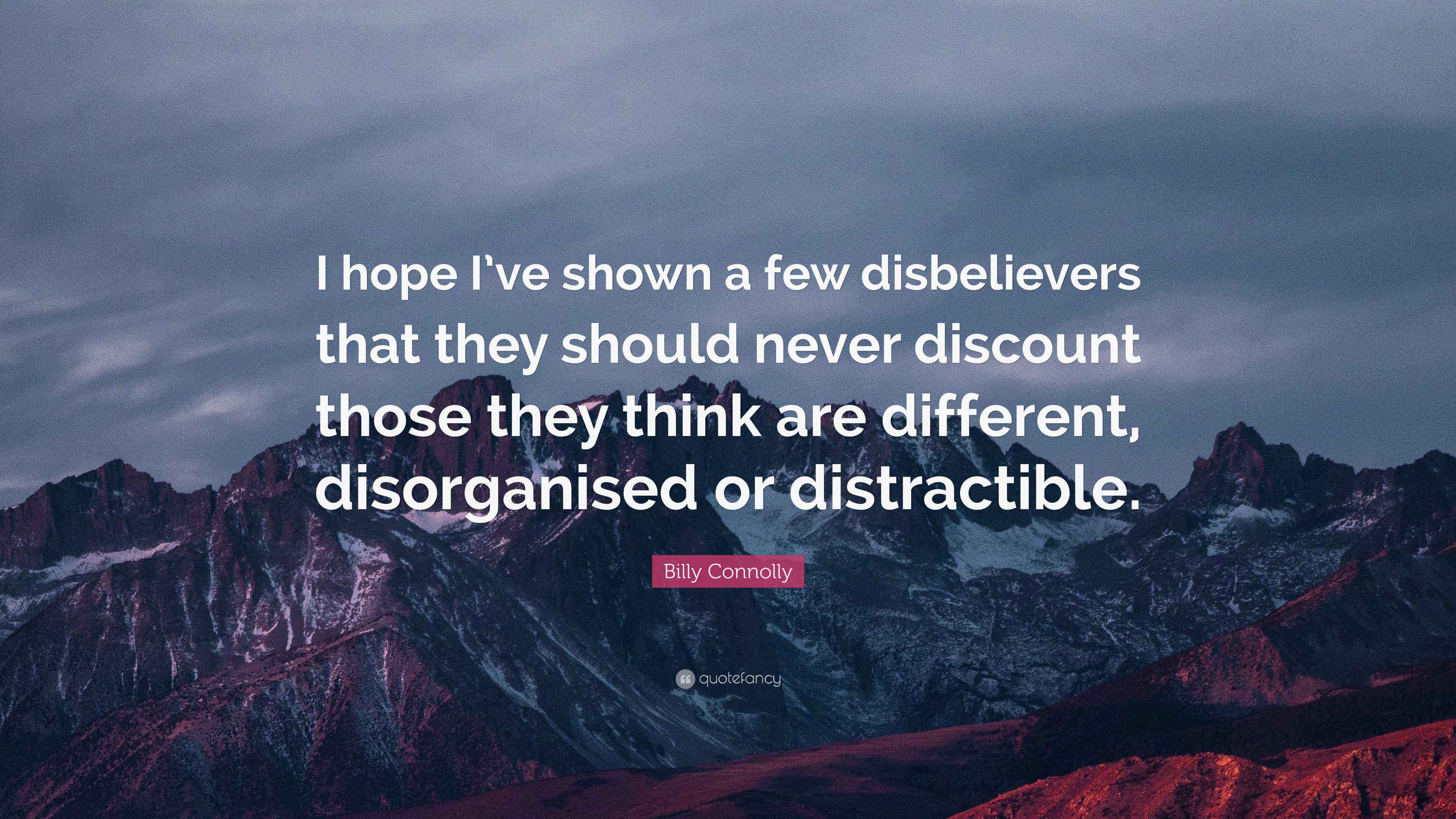 Billy Connolly Quote: “I hope I’ve shown a few disbelievers that they ...