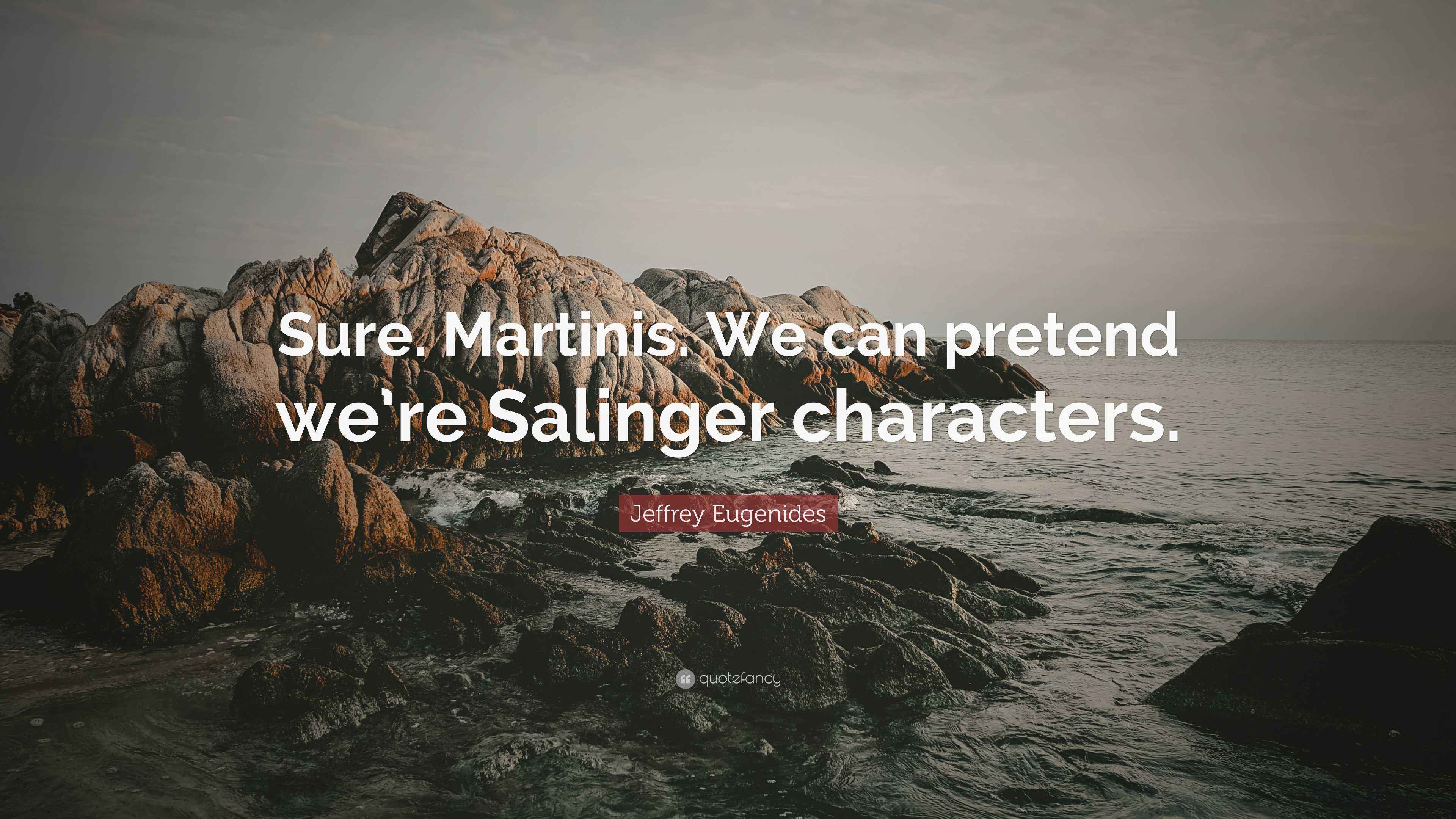 Jeffrey Eugenides Quote: “Sure. Martinis. We can pretend we’re Salinger ...