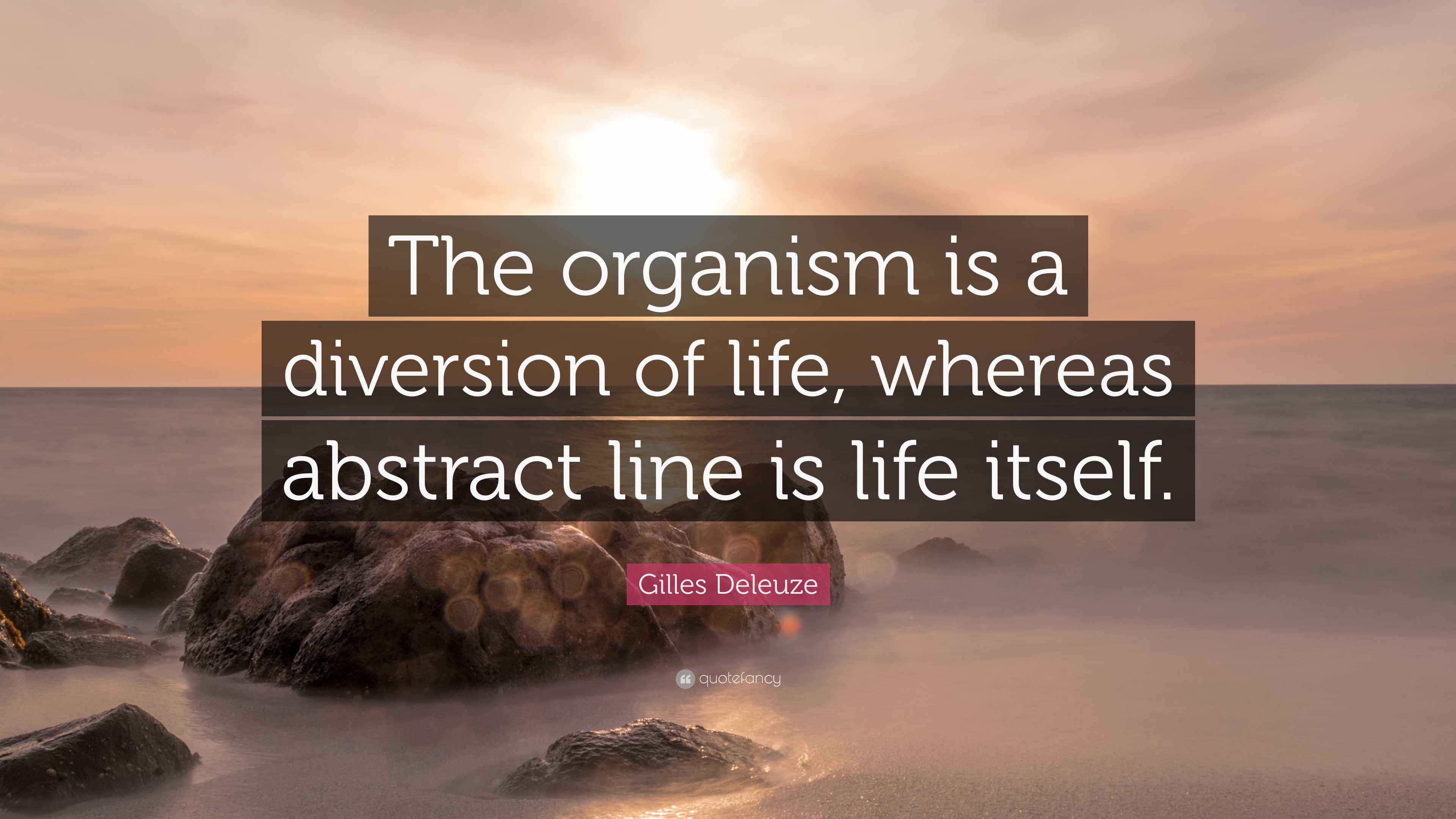 Gilles Deleuze Quote: “The organism is a diversion of life, whereas ...