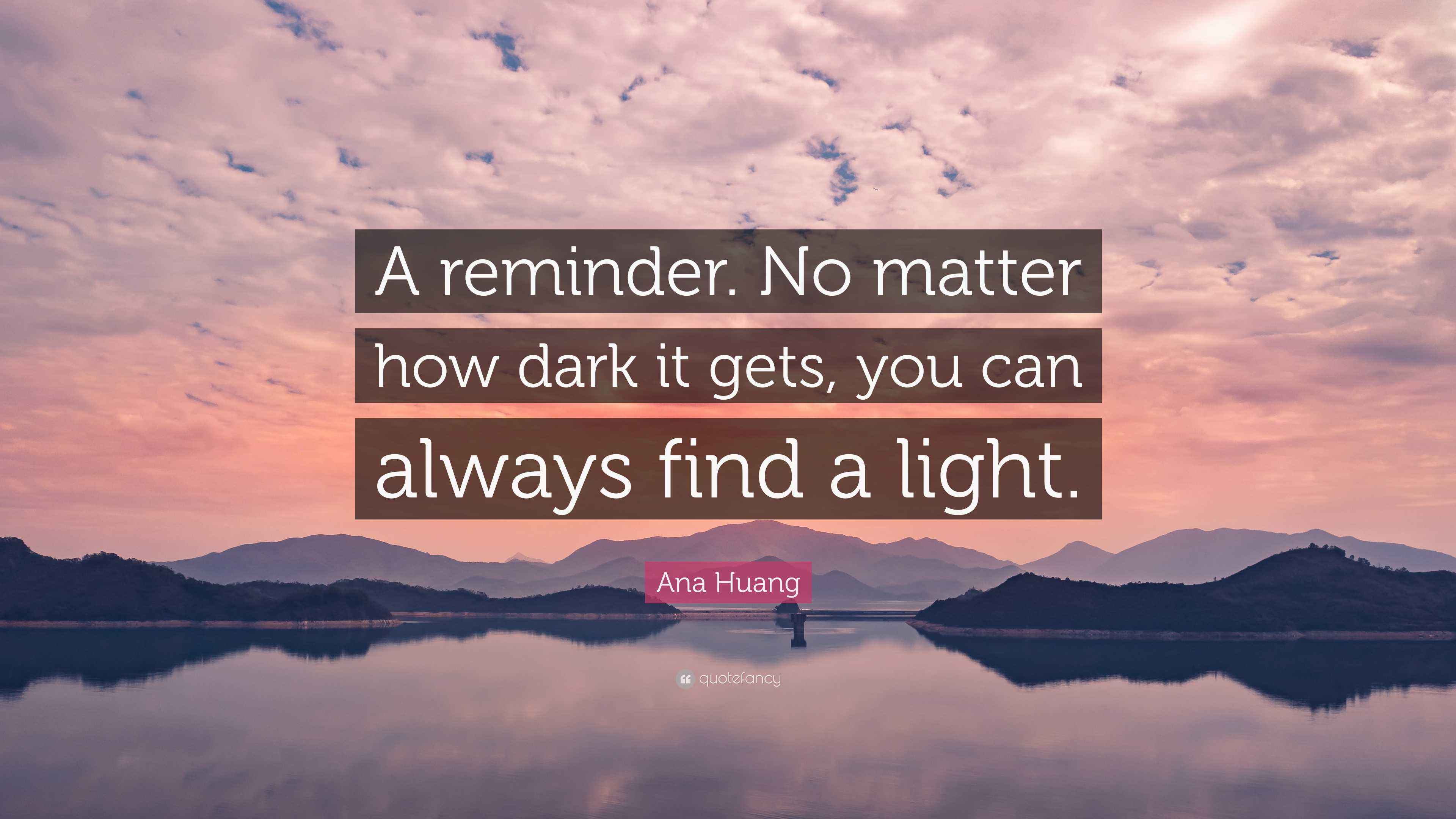 Ana Huang Quote: “A reminder. No matter how dark it gets, you can ...