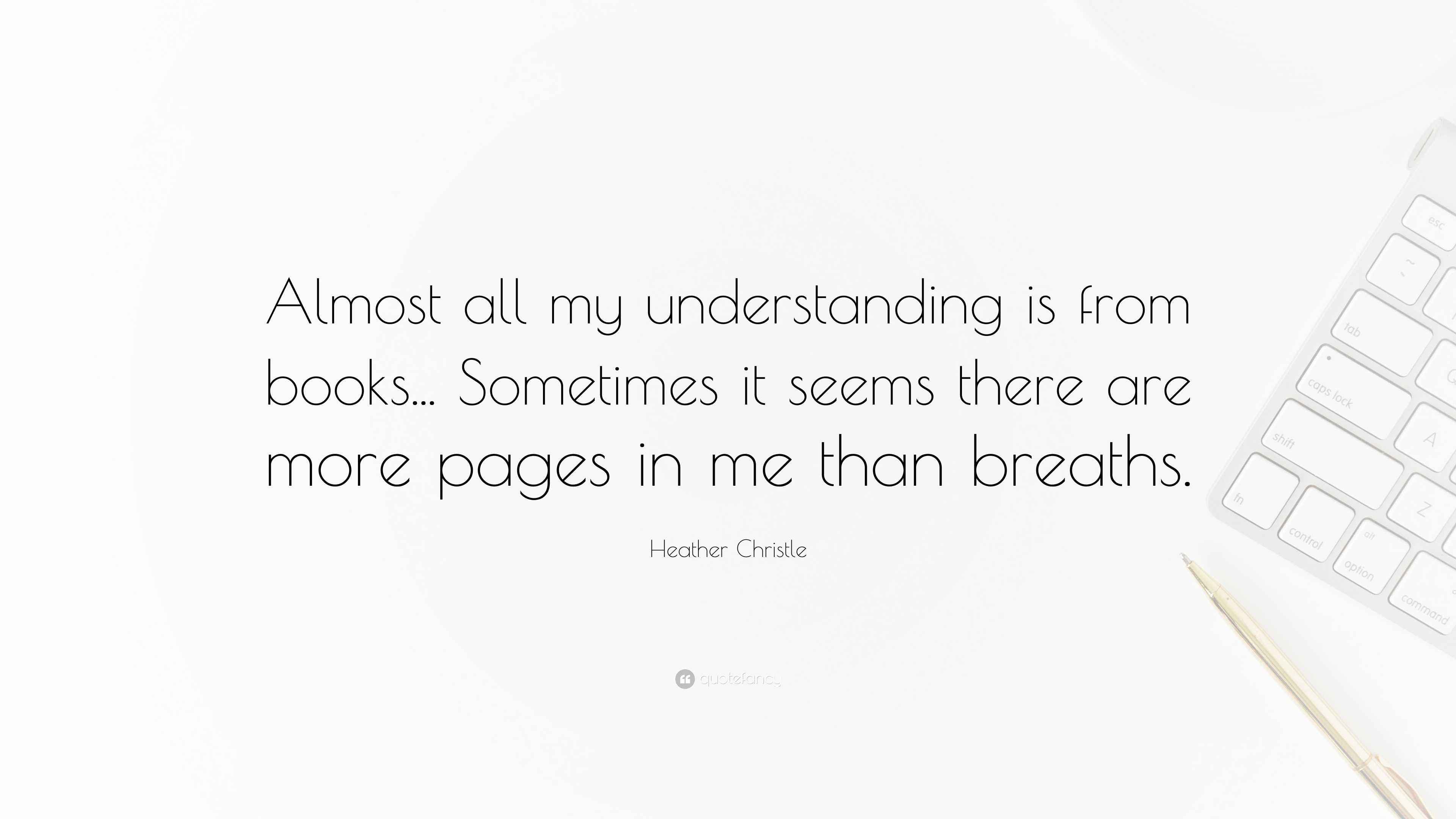 Heather Christle Quote: “Almost all my understanding is from books ...