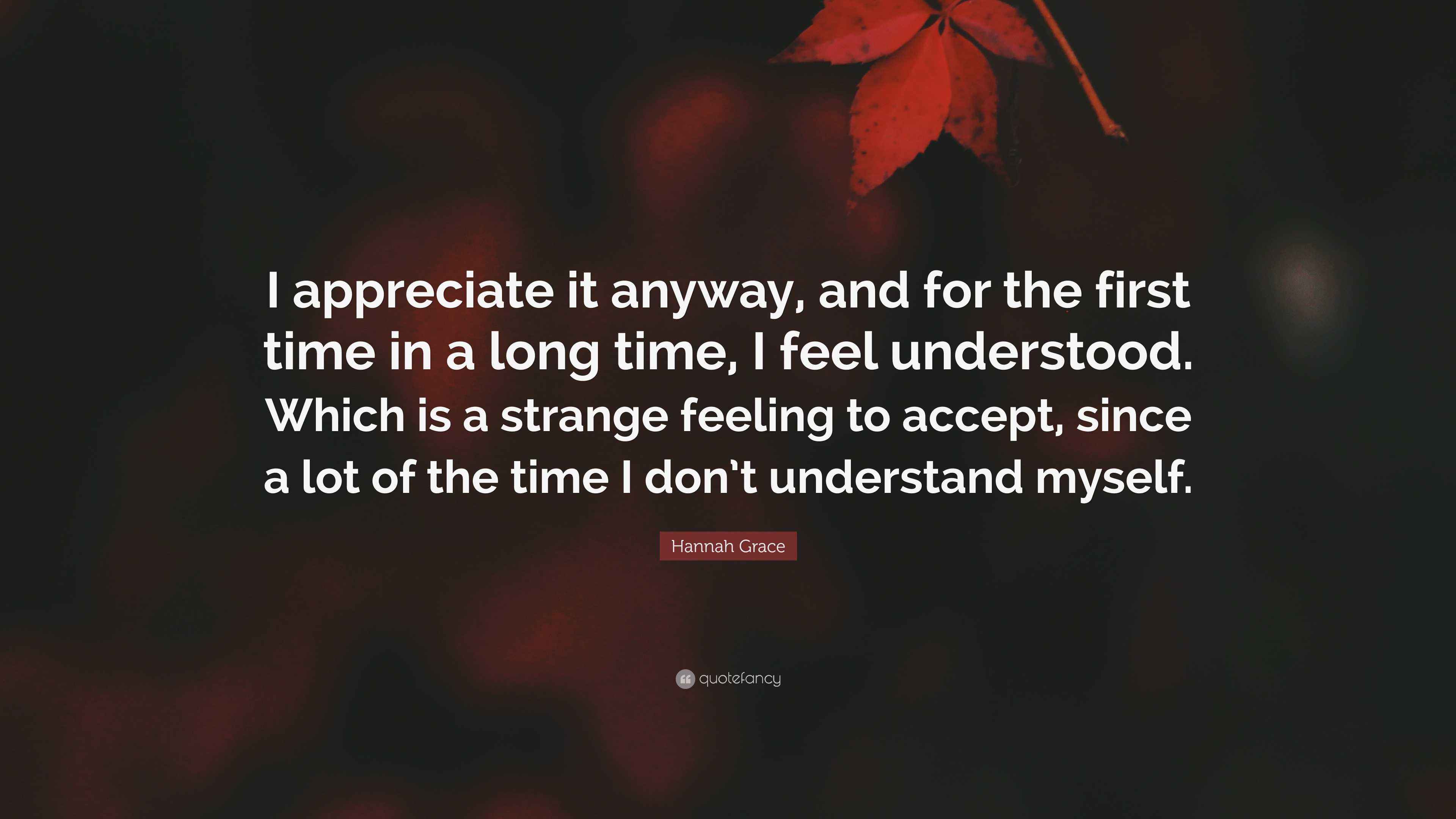 Hannah Grace Quote: “I appreciate it anyway, and for the first time in ...
