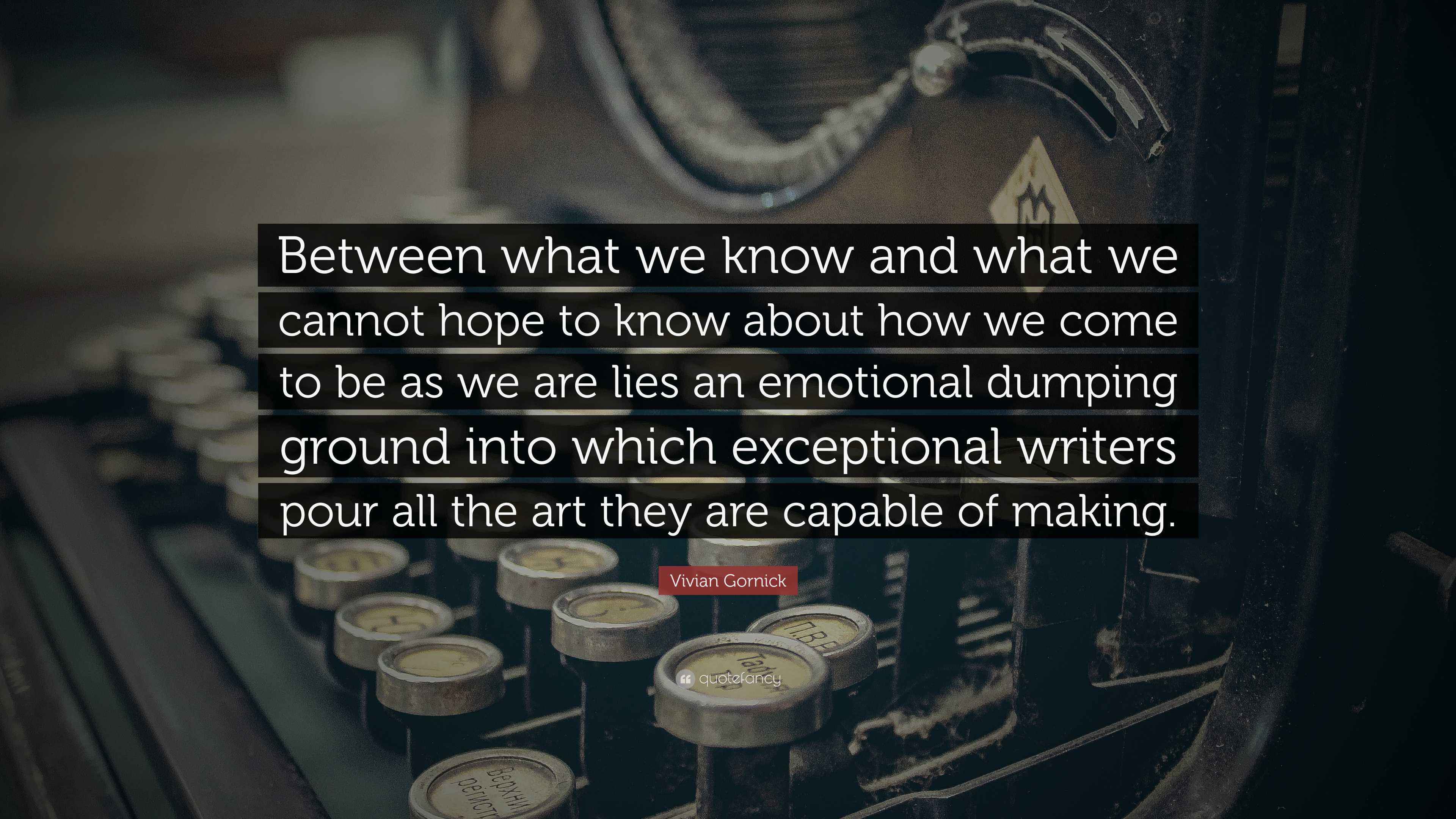 Vivian Gornick Quote: “Between what we know and what we cannot hope to ...