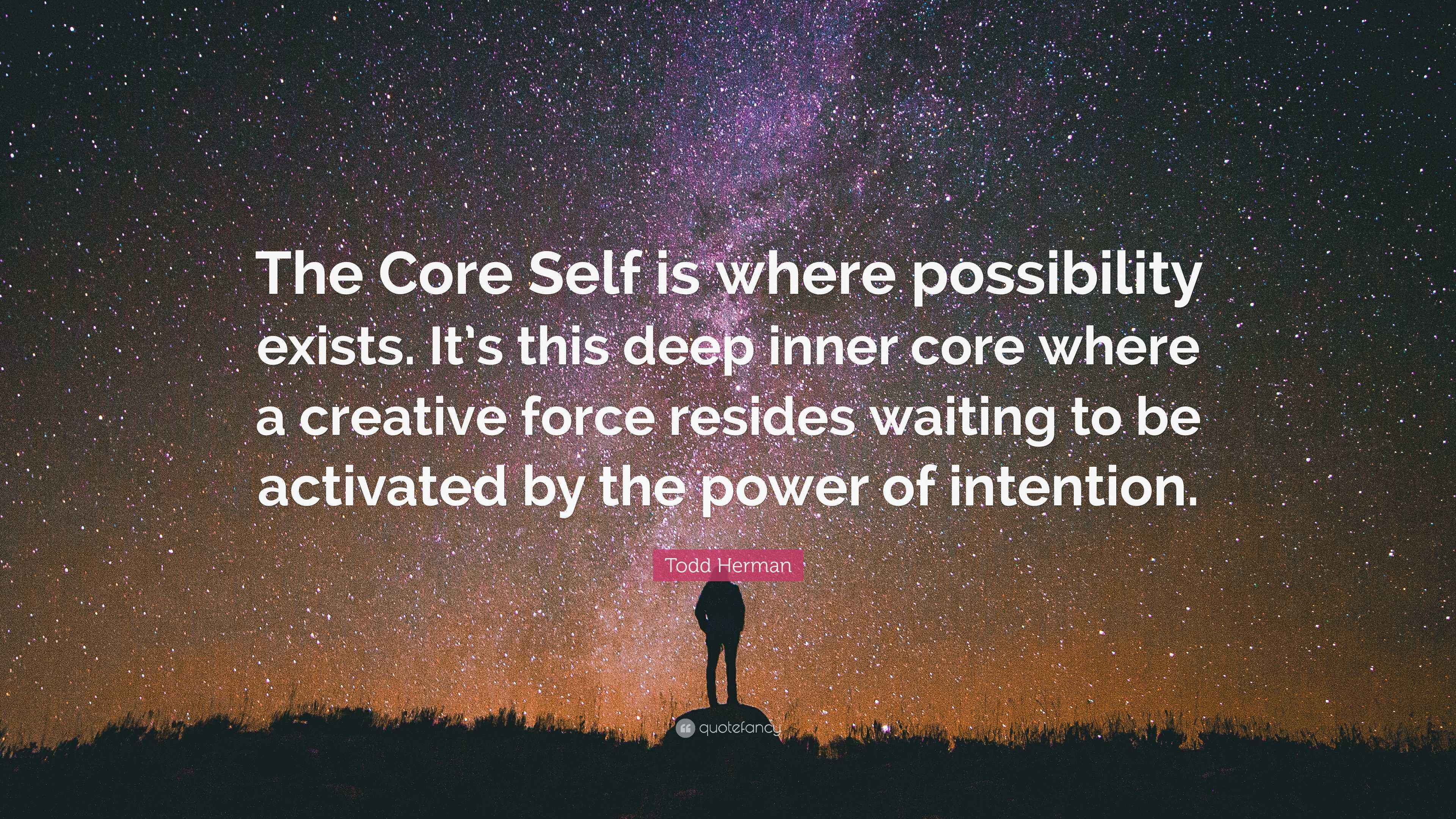 Todd Herman Quote: “The Core Self is where possibility exists. It’s ...
