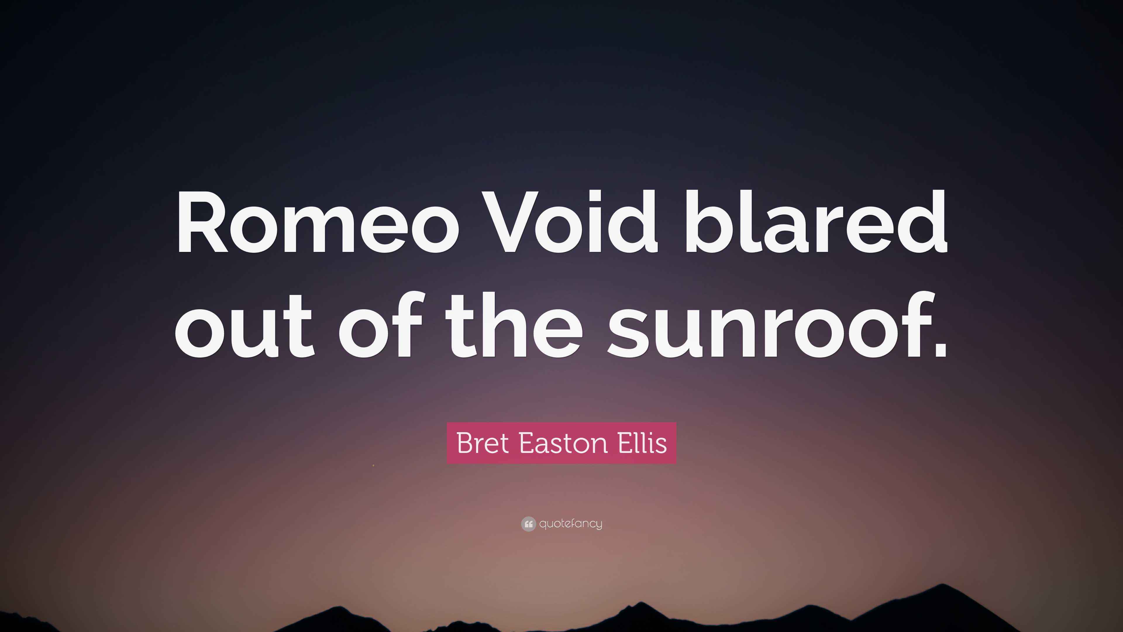 Bret Easton Ellis Quote: “Romeo Void blared out of the sunroof.”