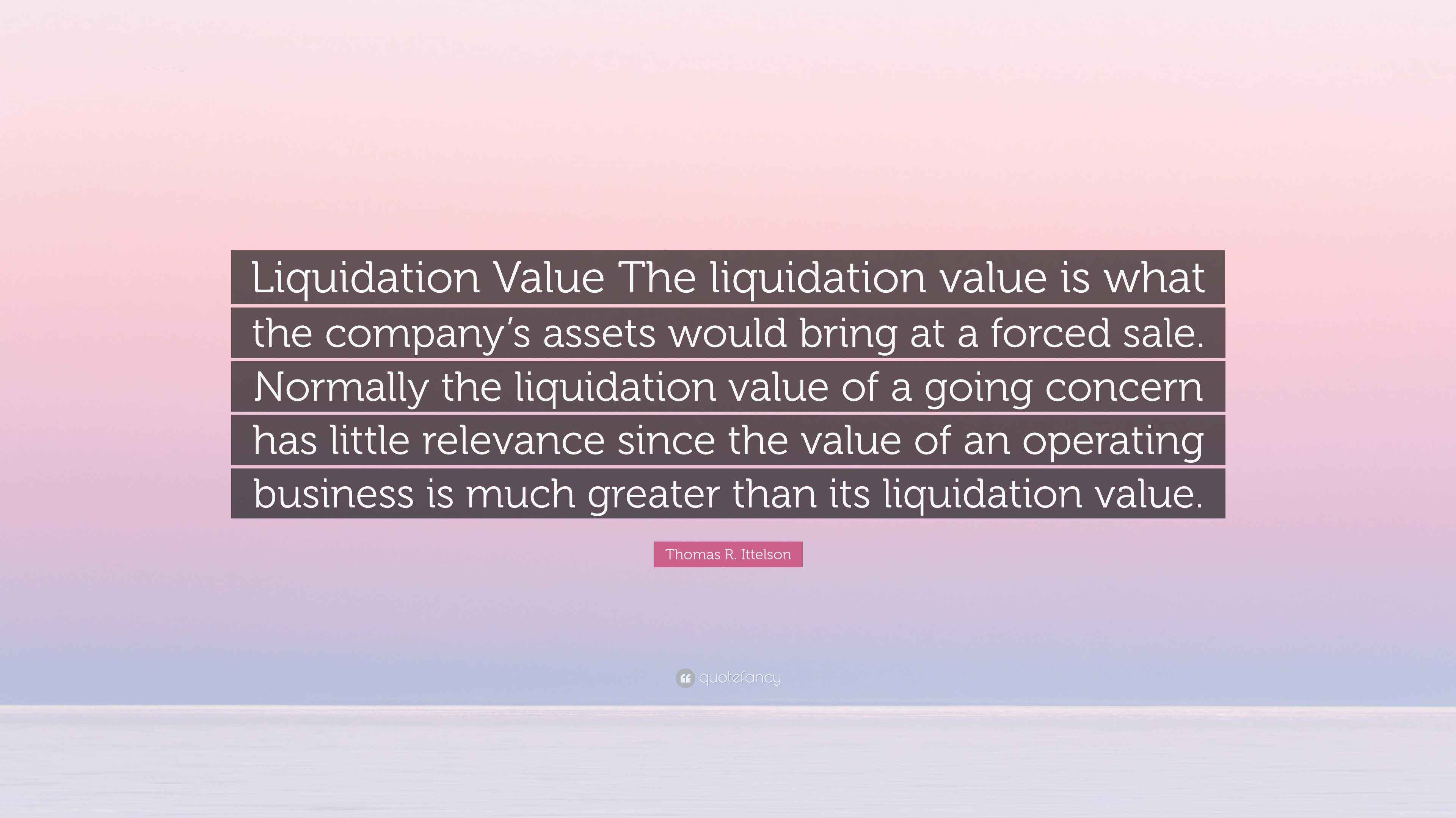 Thomas R. Ittelson Quote: “Liquidation Value The liquidation value is ...