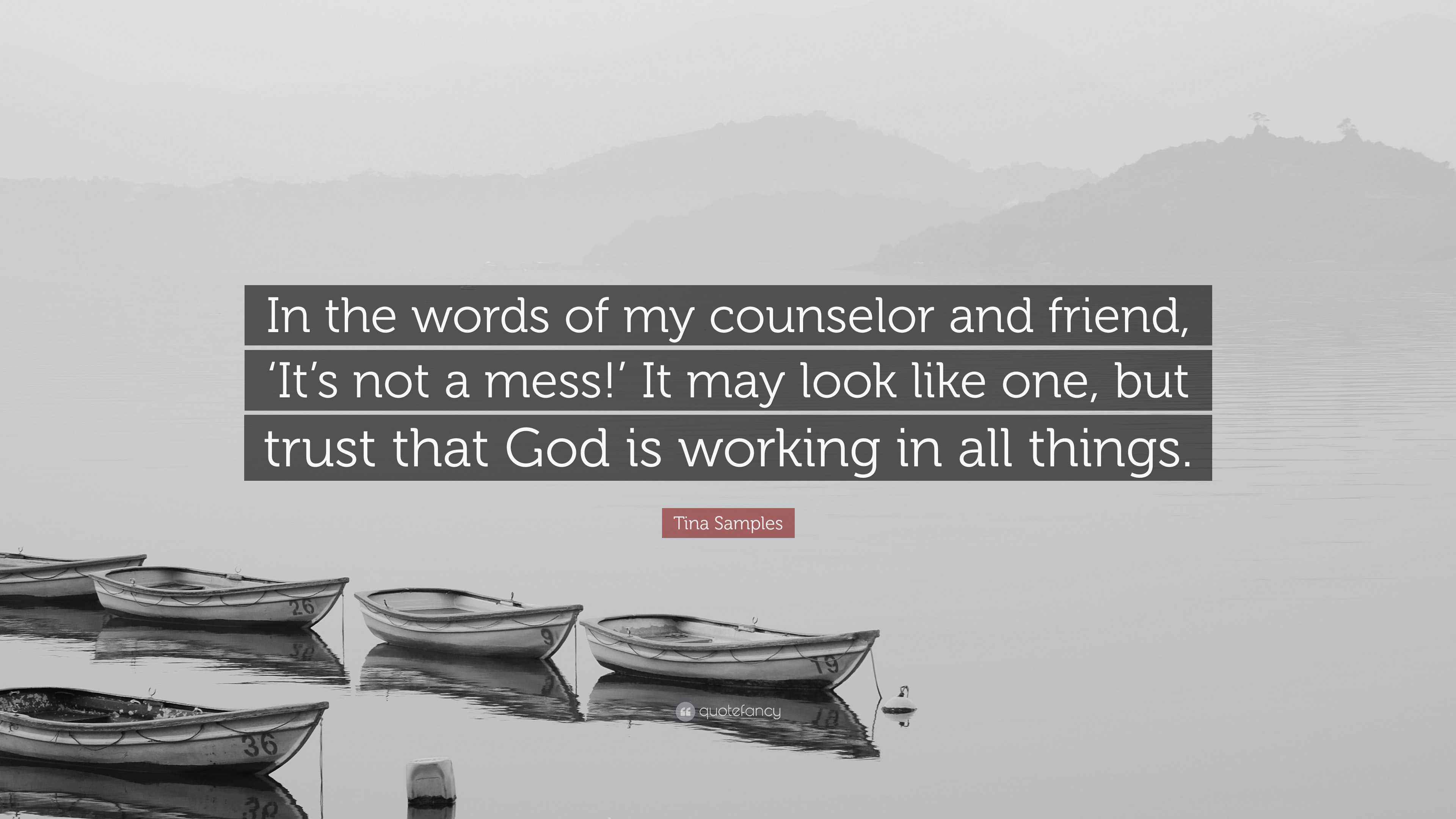 Tina Samples Quote: “In the words of my counselor and friend, ‘It’s not ...