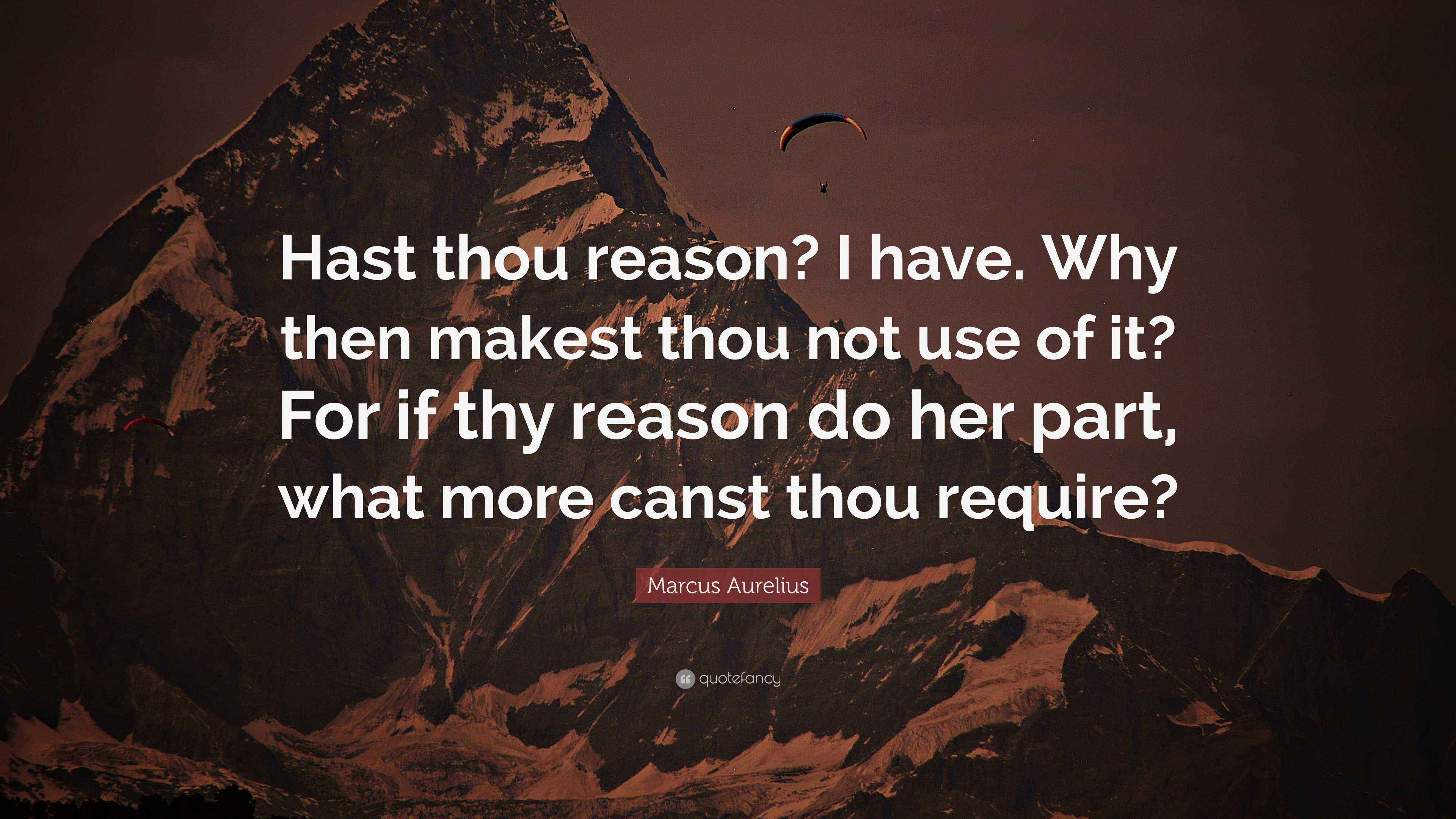 Marcus Aurelius Quote: “Hast thou reason? I have. Why then makest thou ...