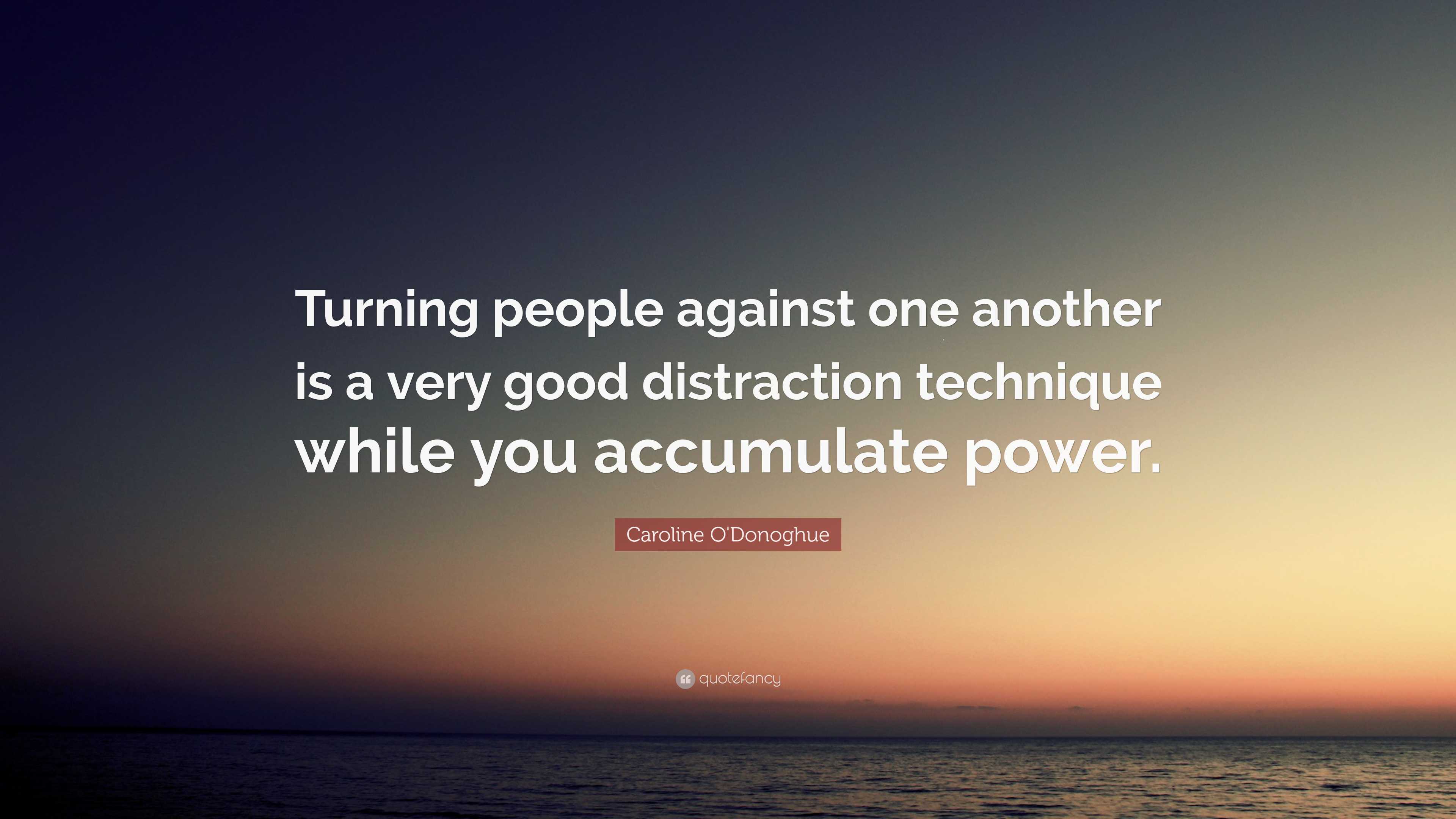 Caroline O'Donoghue Quote: “Turning people against one another is a ...