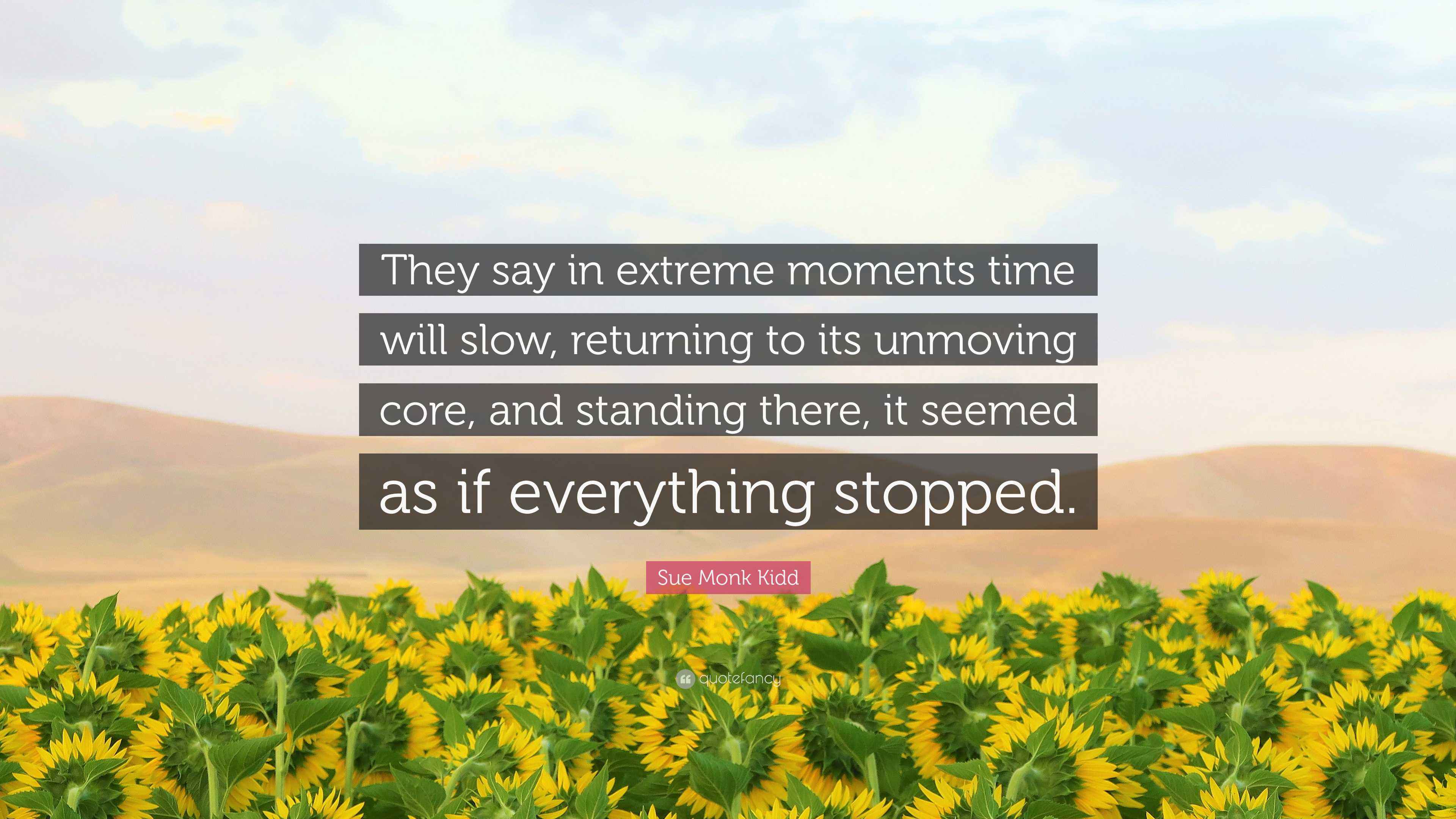 Sue Monk Kidd Quote: “They say in extreme moments time will slow ...
