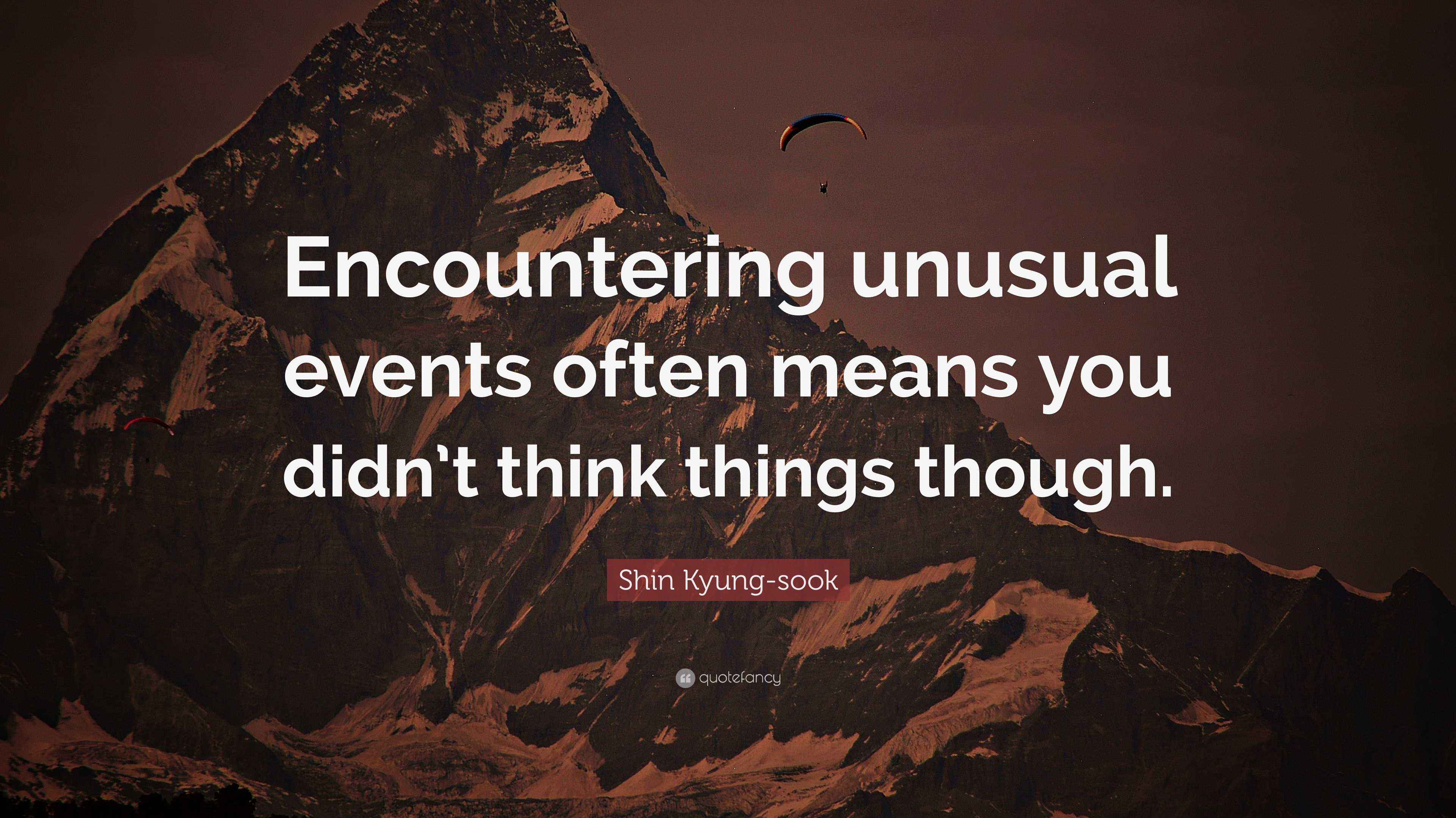 Shin Kyung-sook Quote: “Encountering unusual events often means you ...
