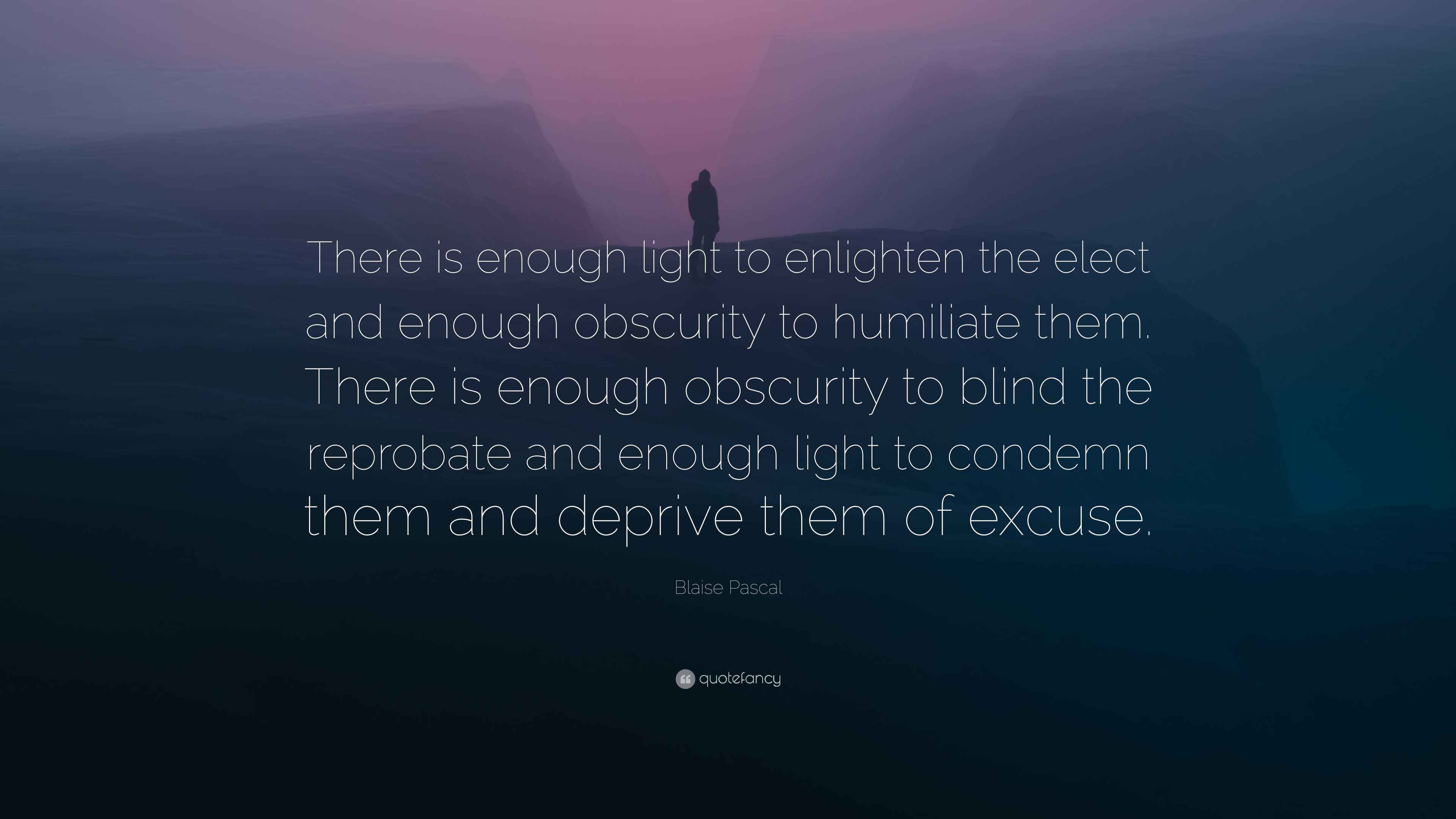 Blaise Pascal Quote: “There is enough light to enlighten the elect and ...