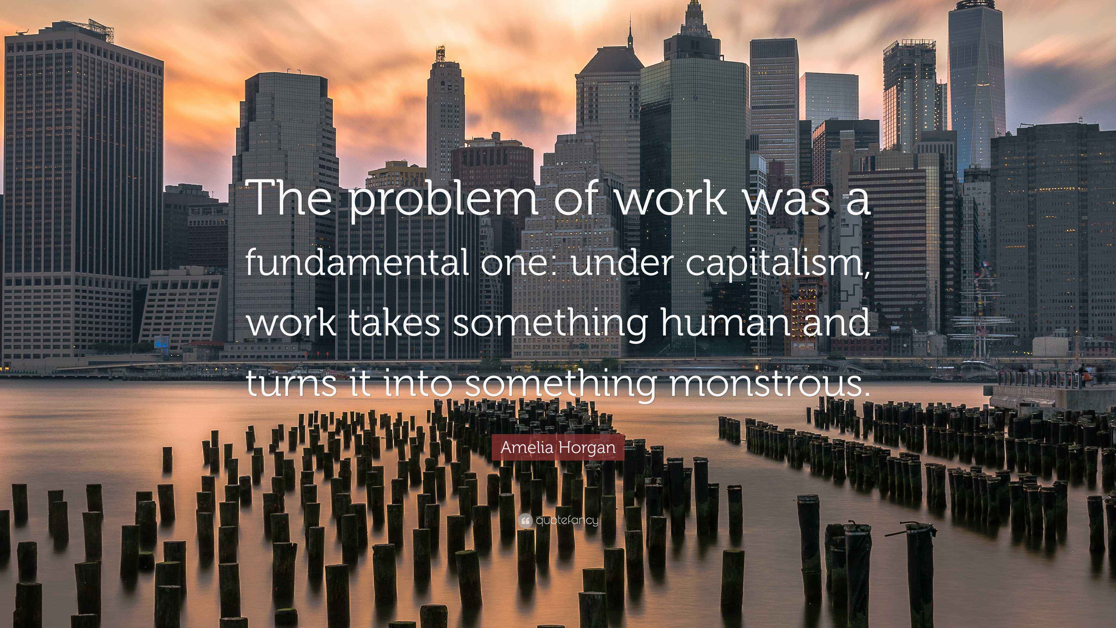 Amelia Horgan Quote: “The problem of work was a fundamental one: under ...