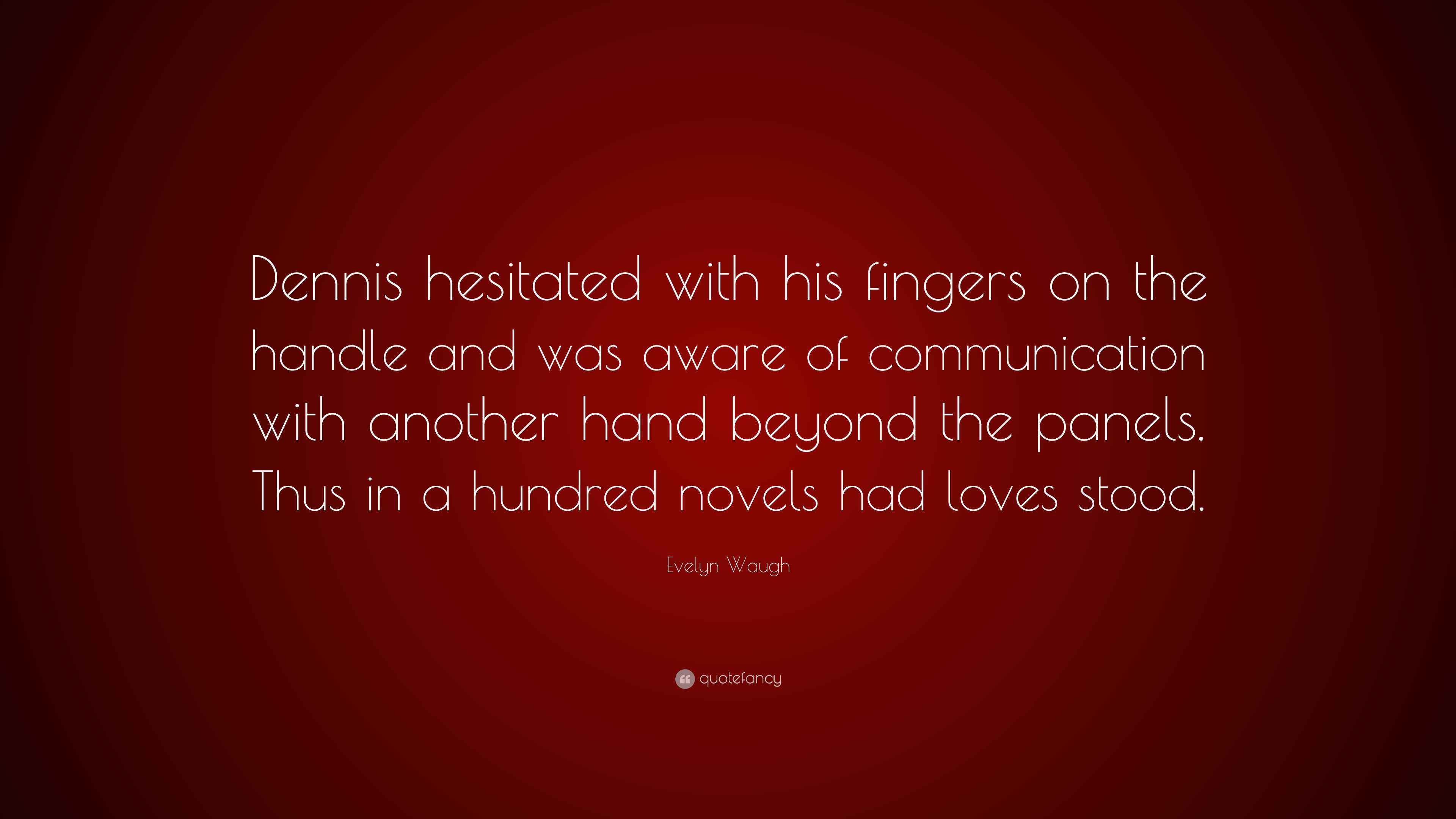 Evelyn Waugh Quote: “Dennis hesitated with his fingers on the handle ...