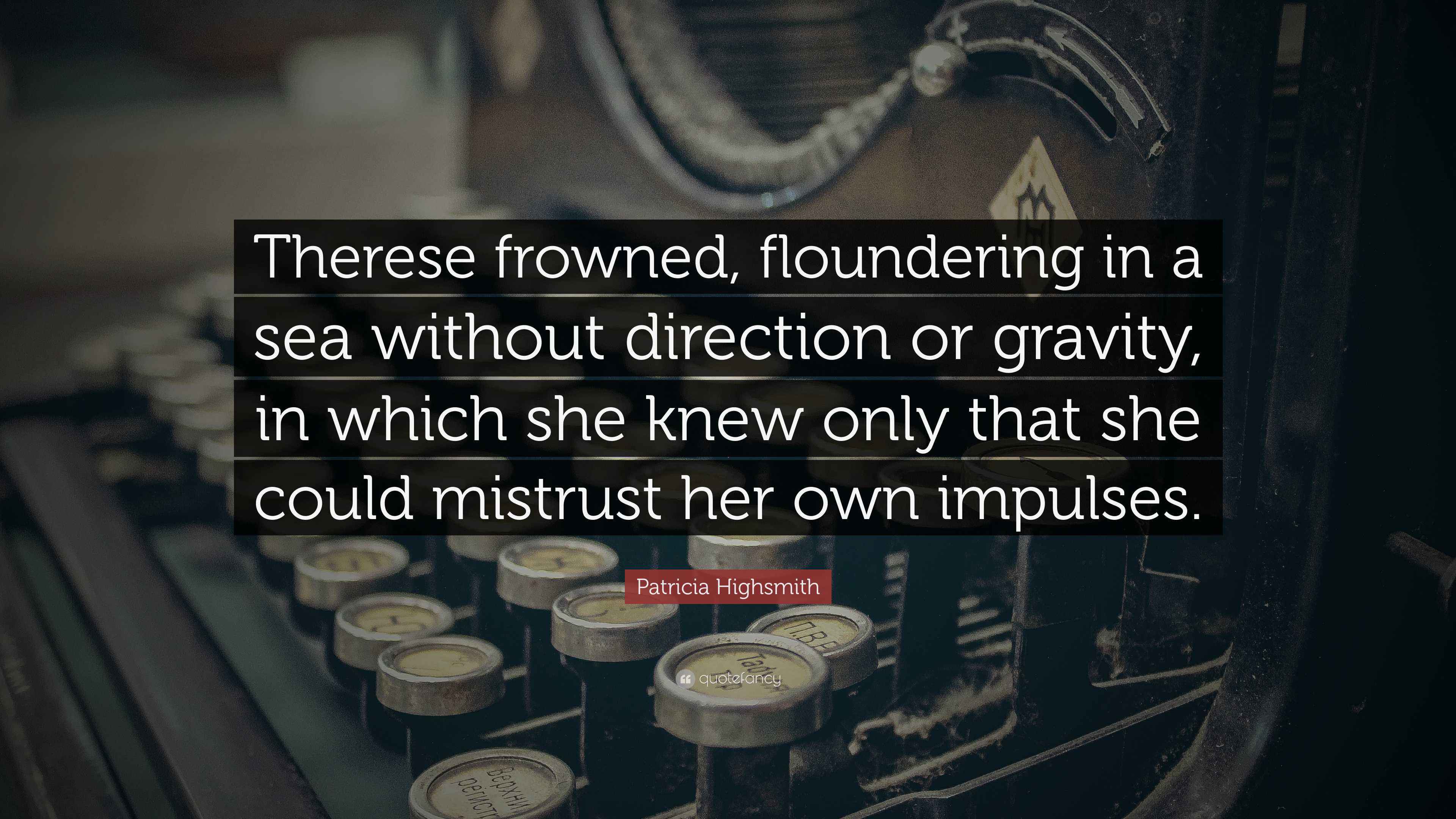 Patricia Highsmith Quote: “Therese frowned, floundering in a sea ...