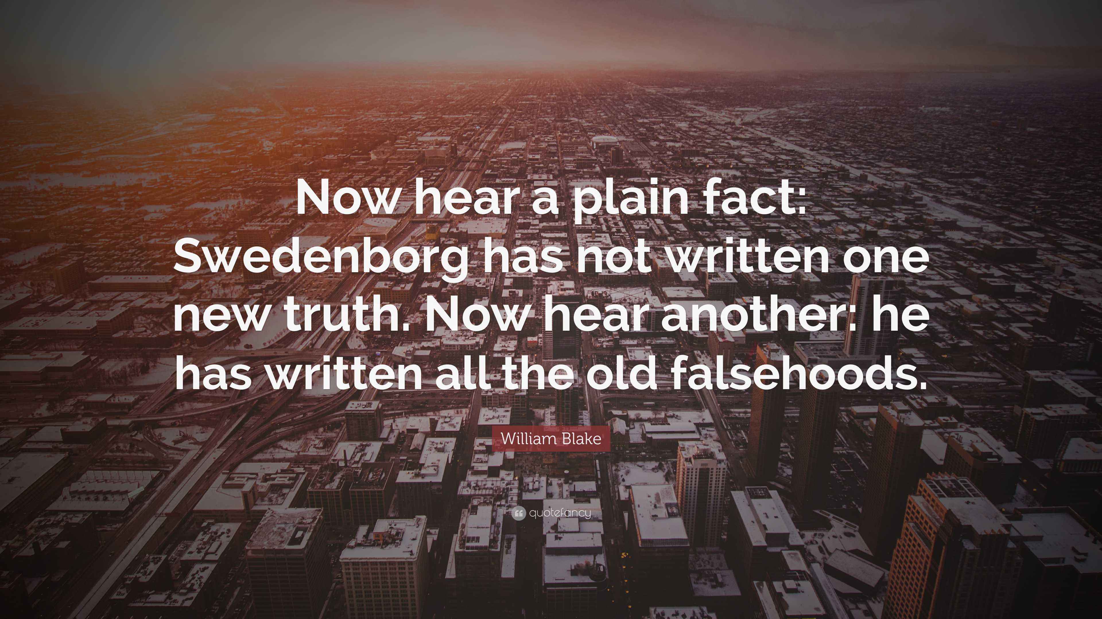 William Blake Quote: “Now hear a plain fact: Swedenborg has not written ...