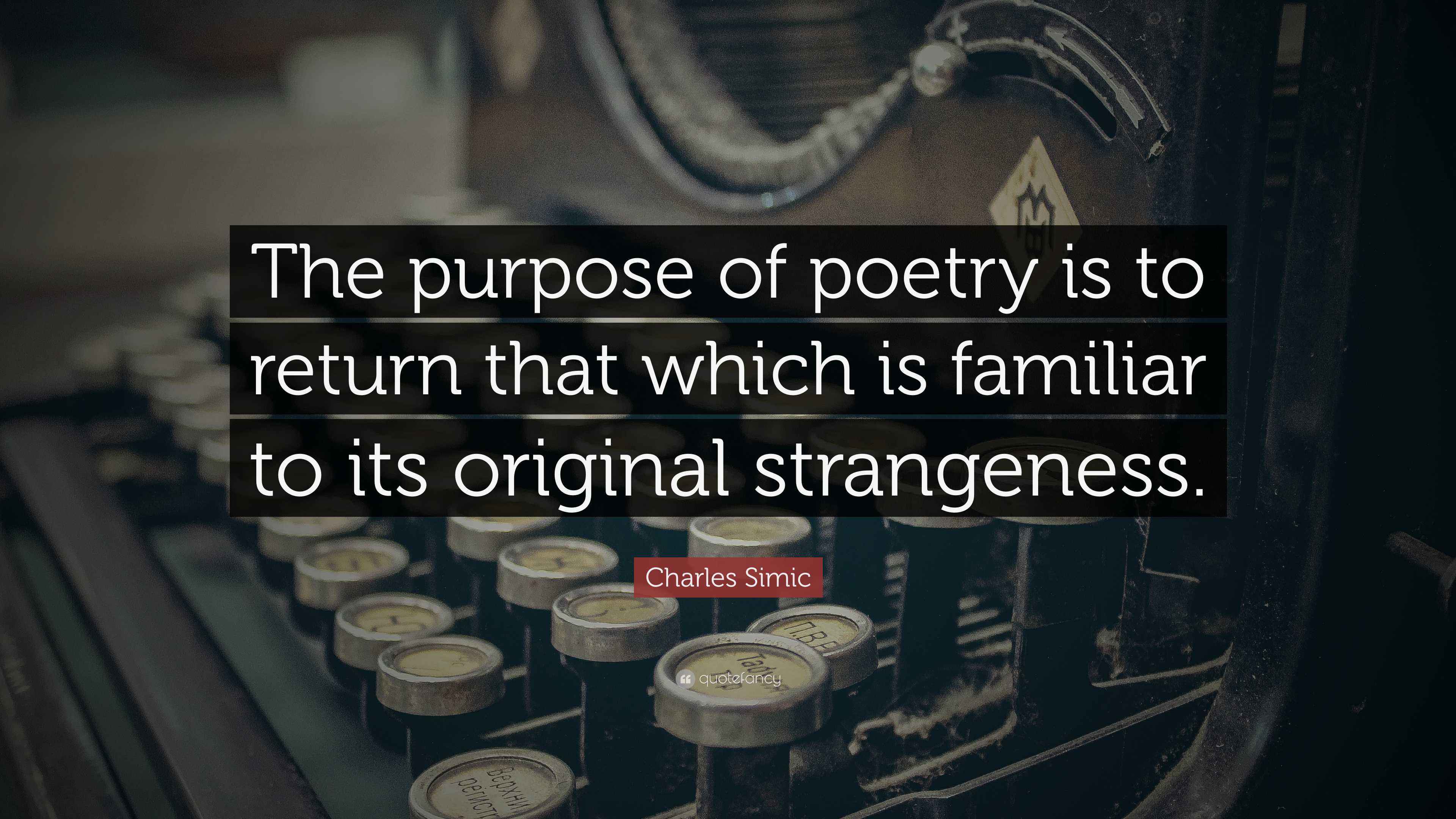 Charles Simic Quote: “The purpose of poetry is to return that which is ...