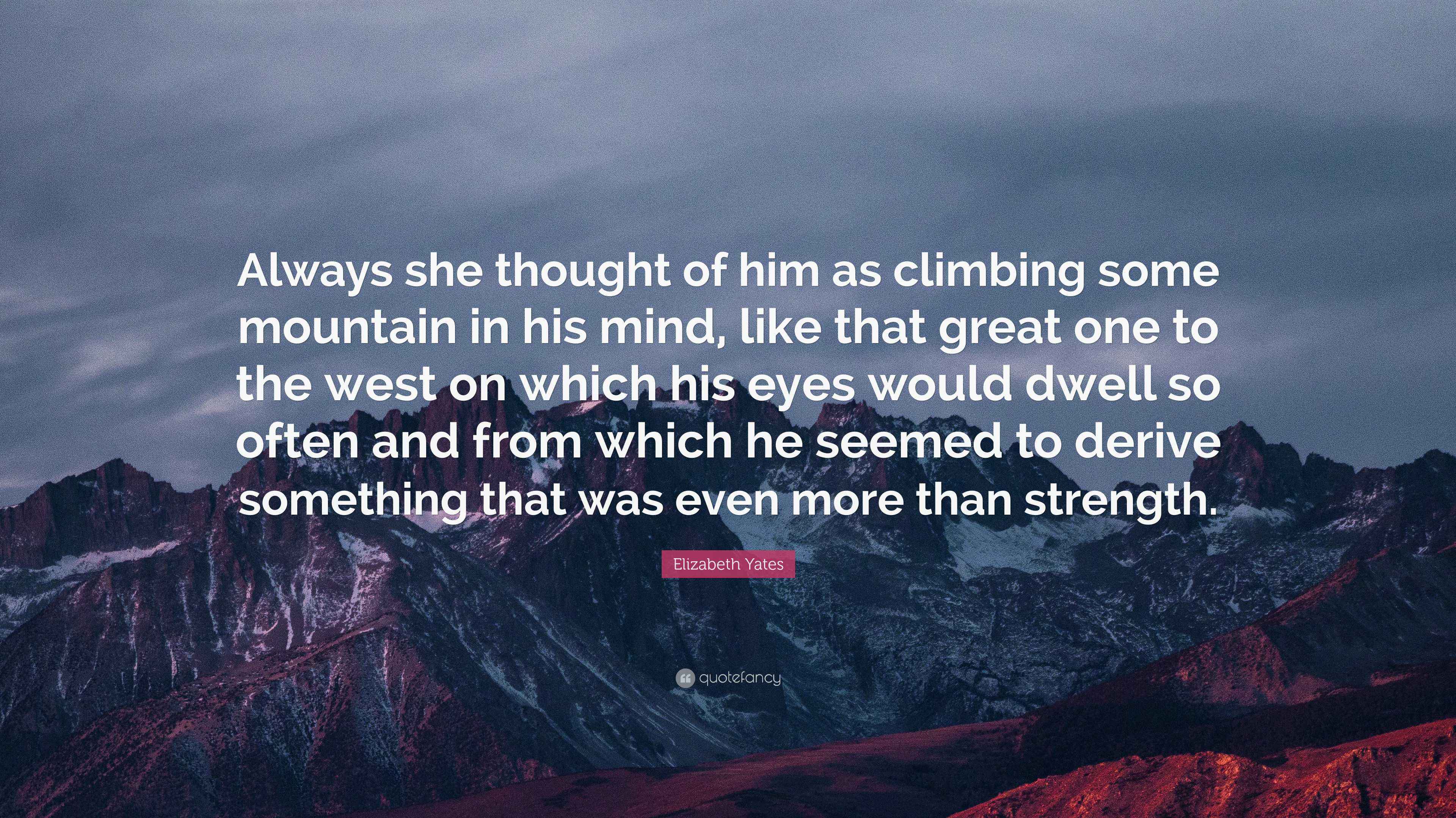 Elizabeth Yates Quote: “Always she thought of him as climbing some ...