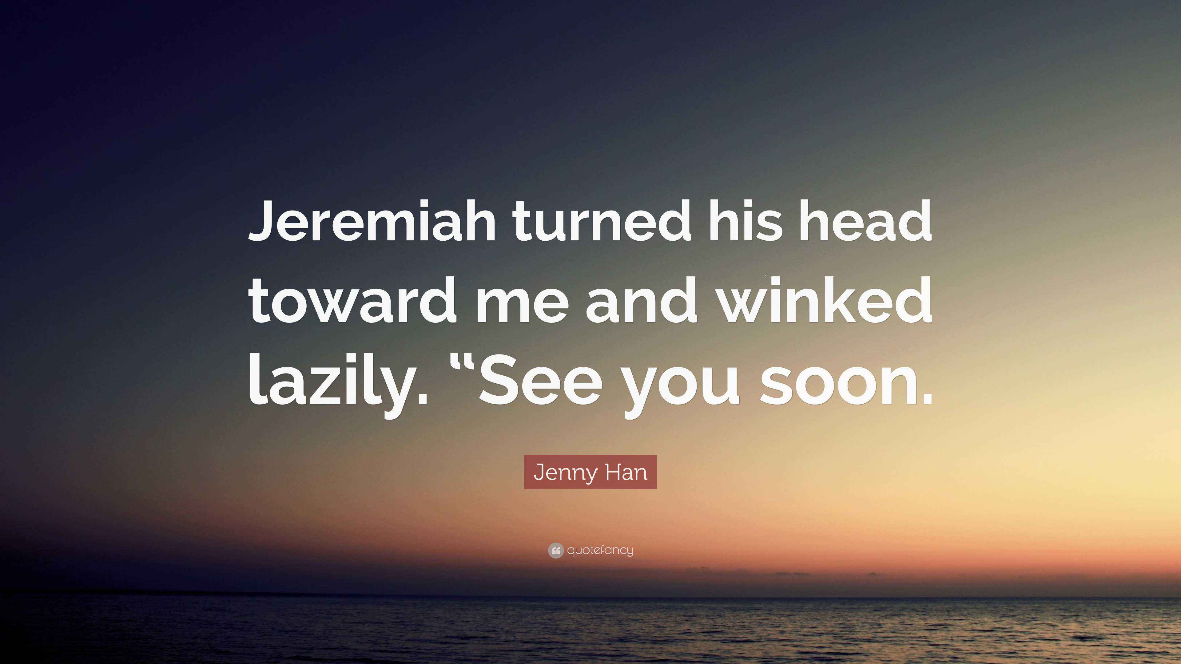 Jenny Han Quote: “Jeremiah turned his head toward me and winked lazily ...
