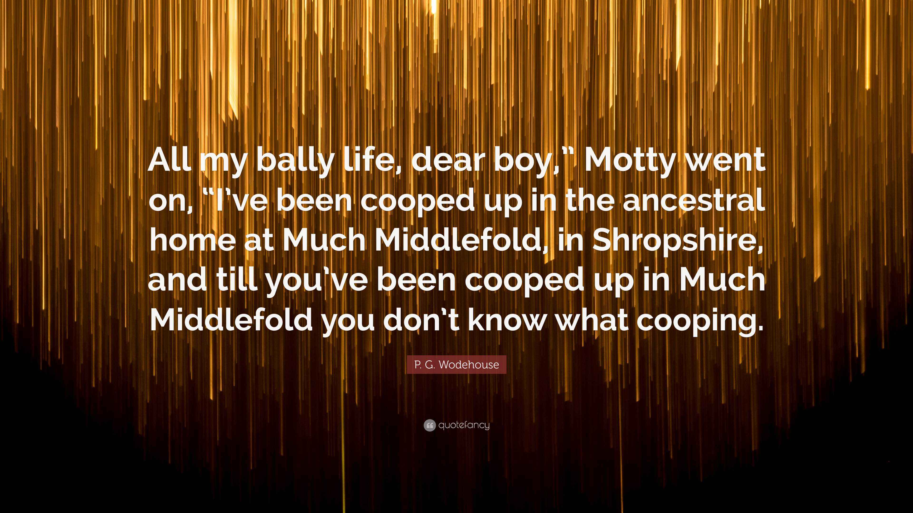 P. G. Wodehouse Quote: “All my bally life, dear boy,” Motty went on, “I ...