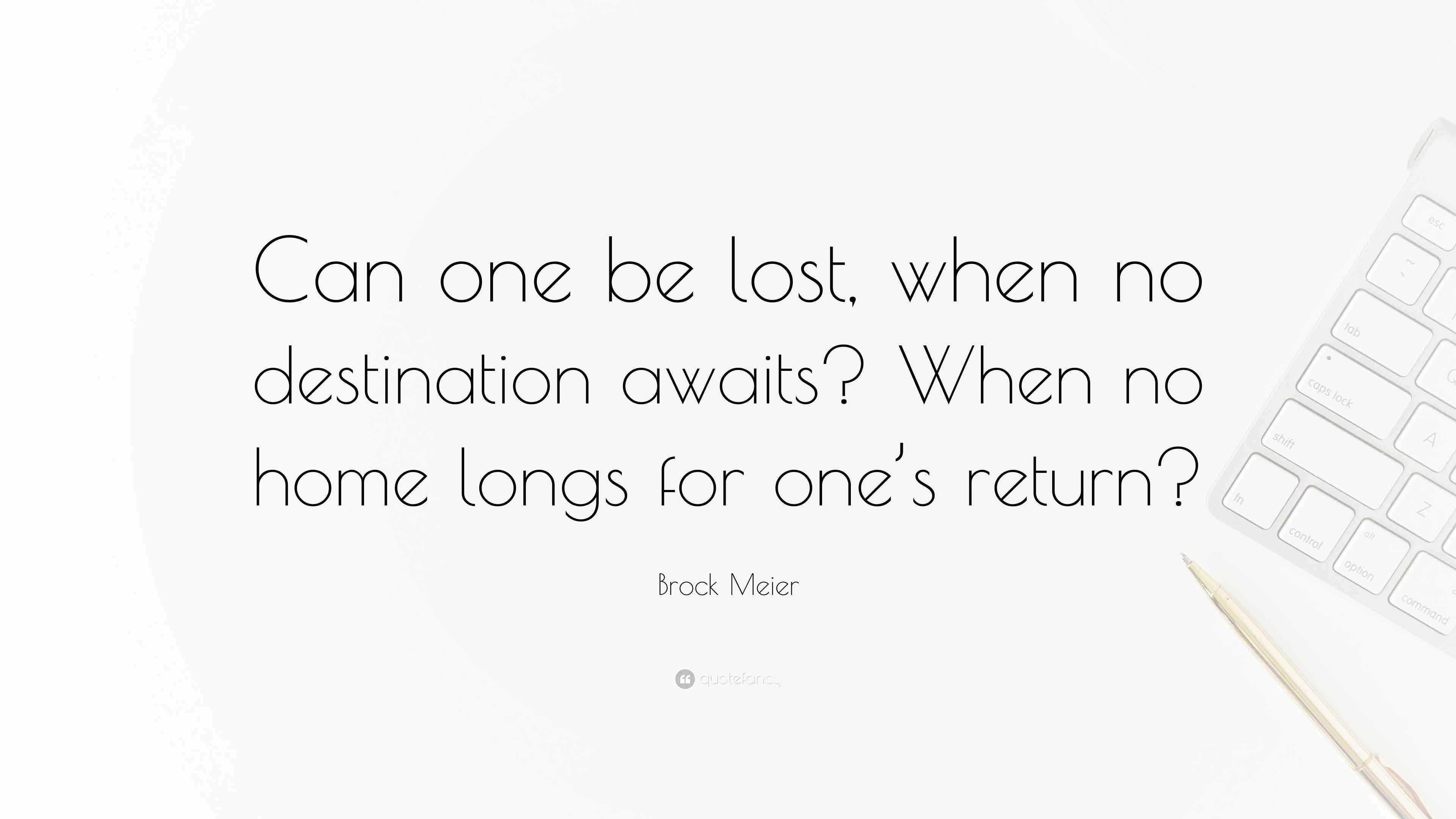 Brock Meier Quote: “Can one be lost, when no destination awaits? When ...