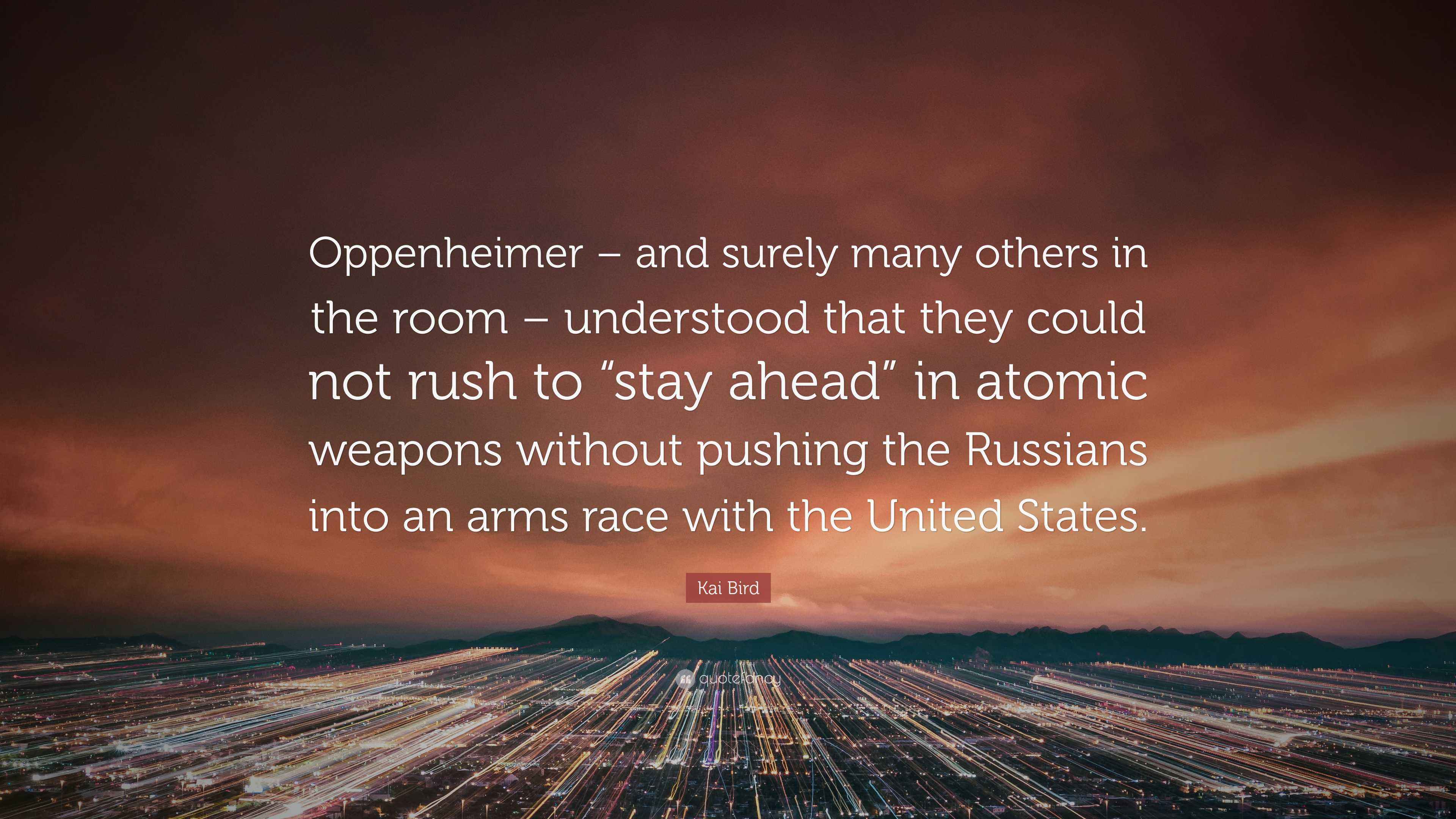 Kai Bird Quote: “Oppenheimer – and surely many others in the room ...