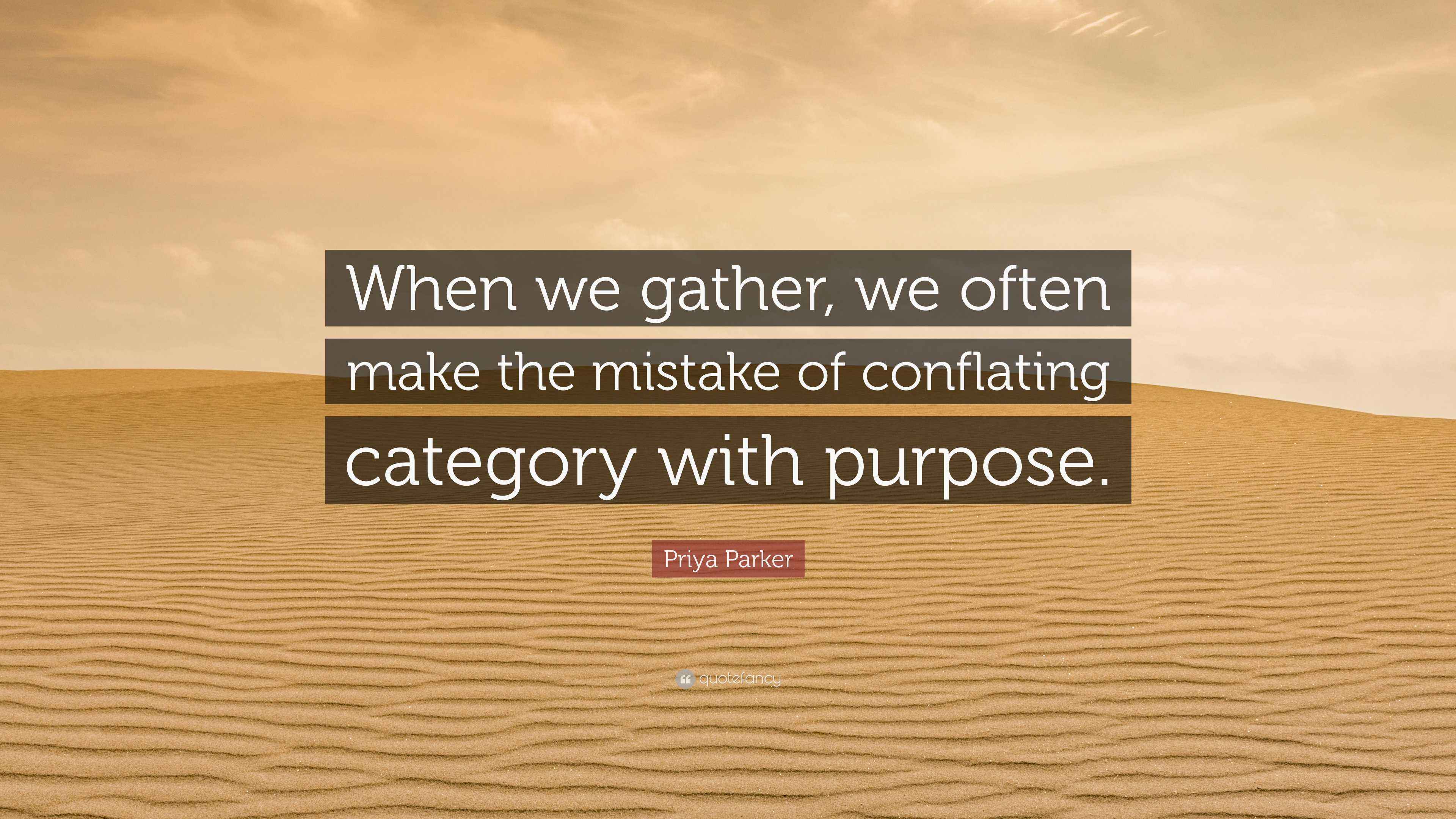 Priya Parker Quote: “When we gather, we often make the mistake of ...