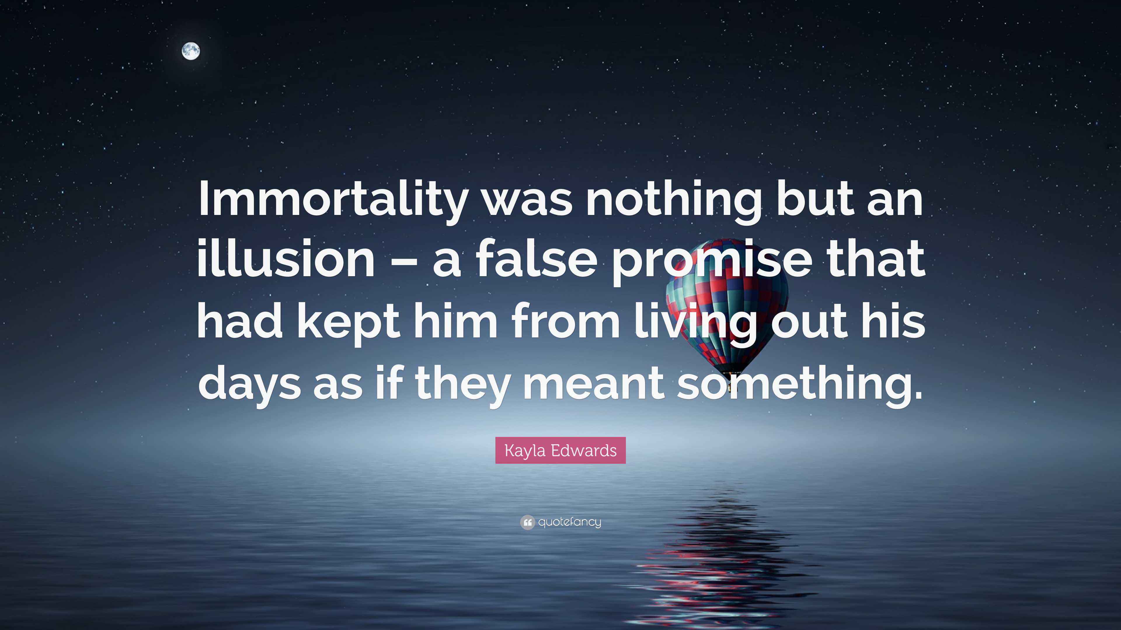 Kayla Edwards Quote: “Immortality was nothing but an illusion – a false ...
