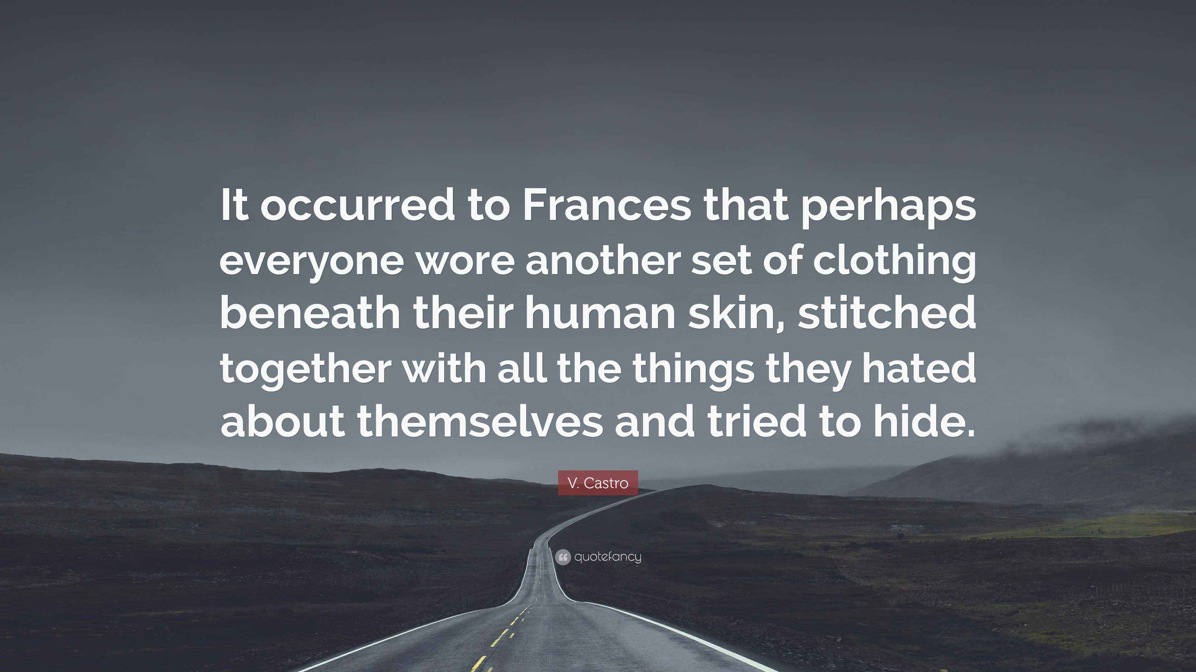 V. Castro Quote: “It occurred to Frances that perhaps everyone wore ...