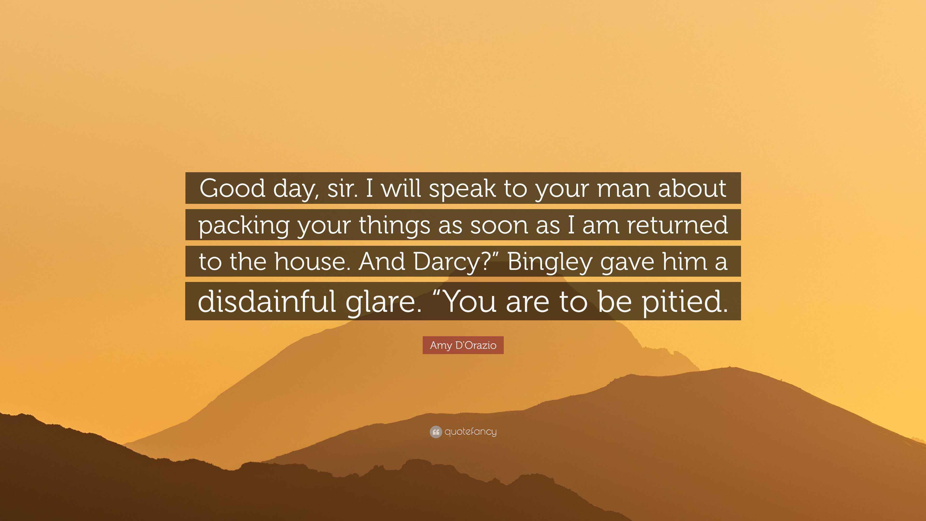 Amy D'Orazio Quote: “Good day, sir. I will speak to your man about ...