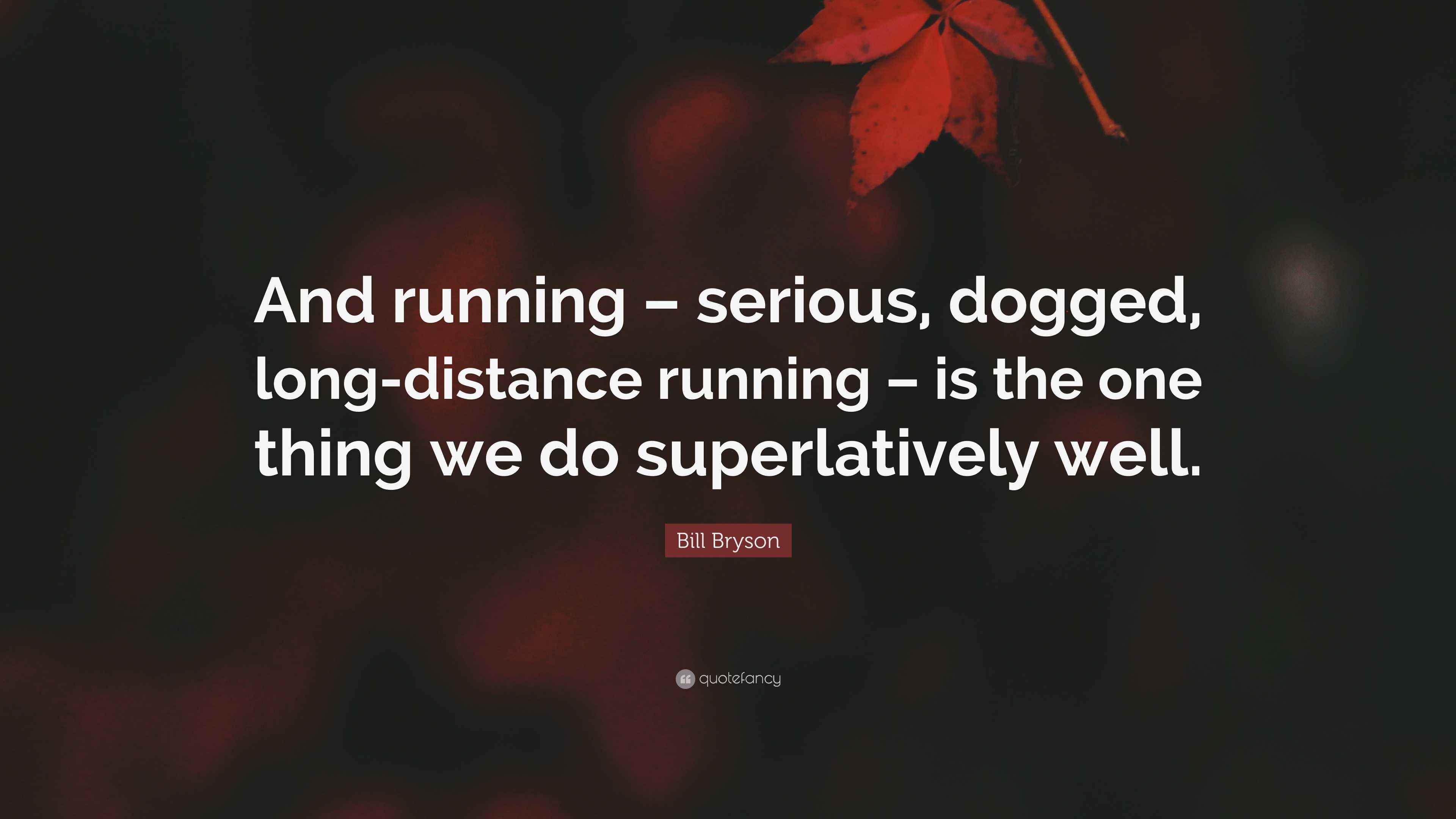Bill Bryson Quote: “And running – serious, dogged, long-distance ...