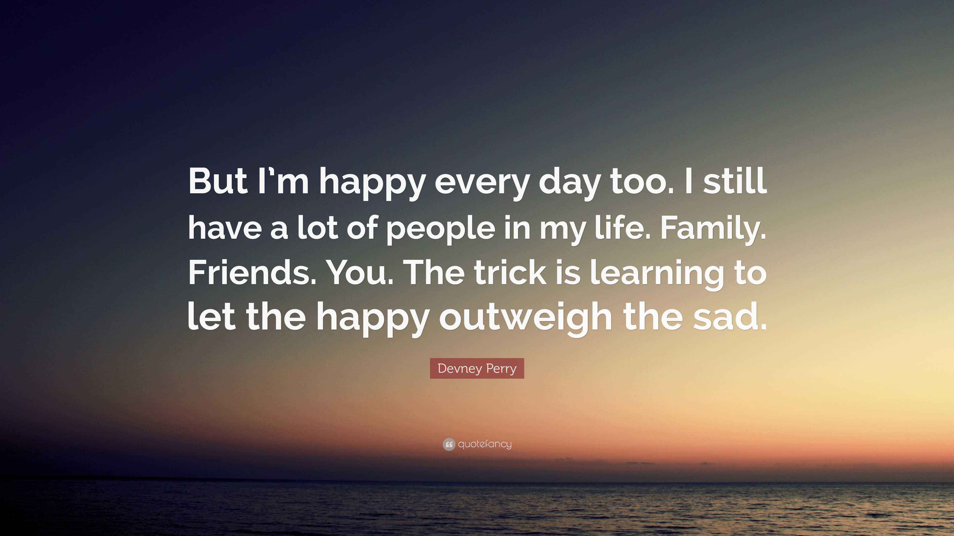 Devney Perry Quote: “But I’m happy every day too. I still have a lot of ...