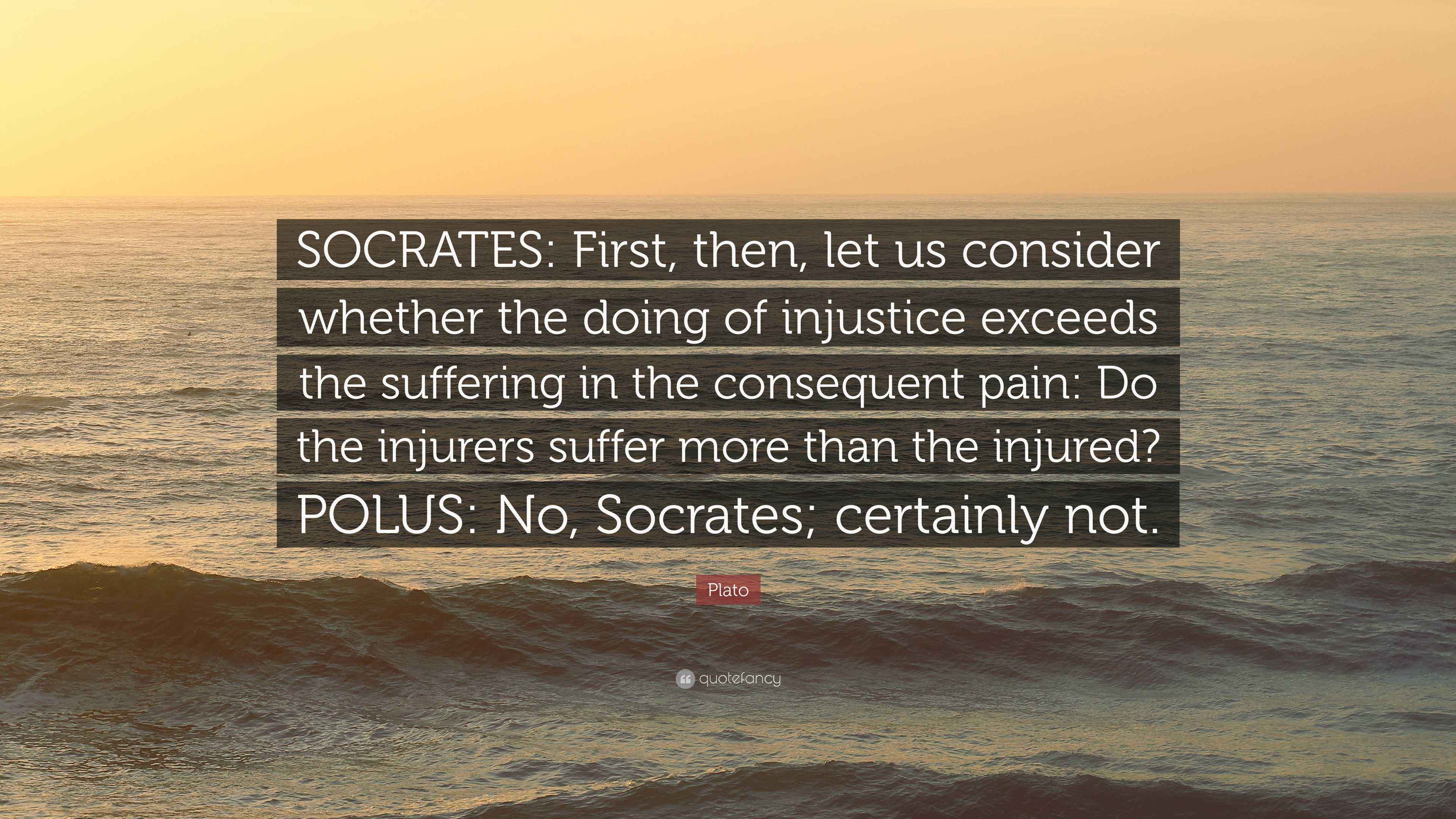 Plato Quote: “SOCRATES: First, then, let us consider whether the doing ...