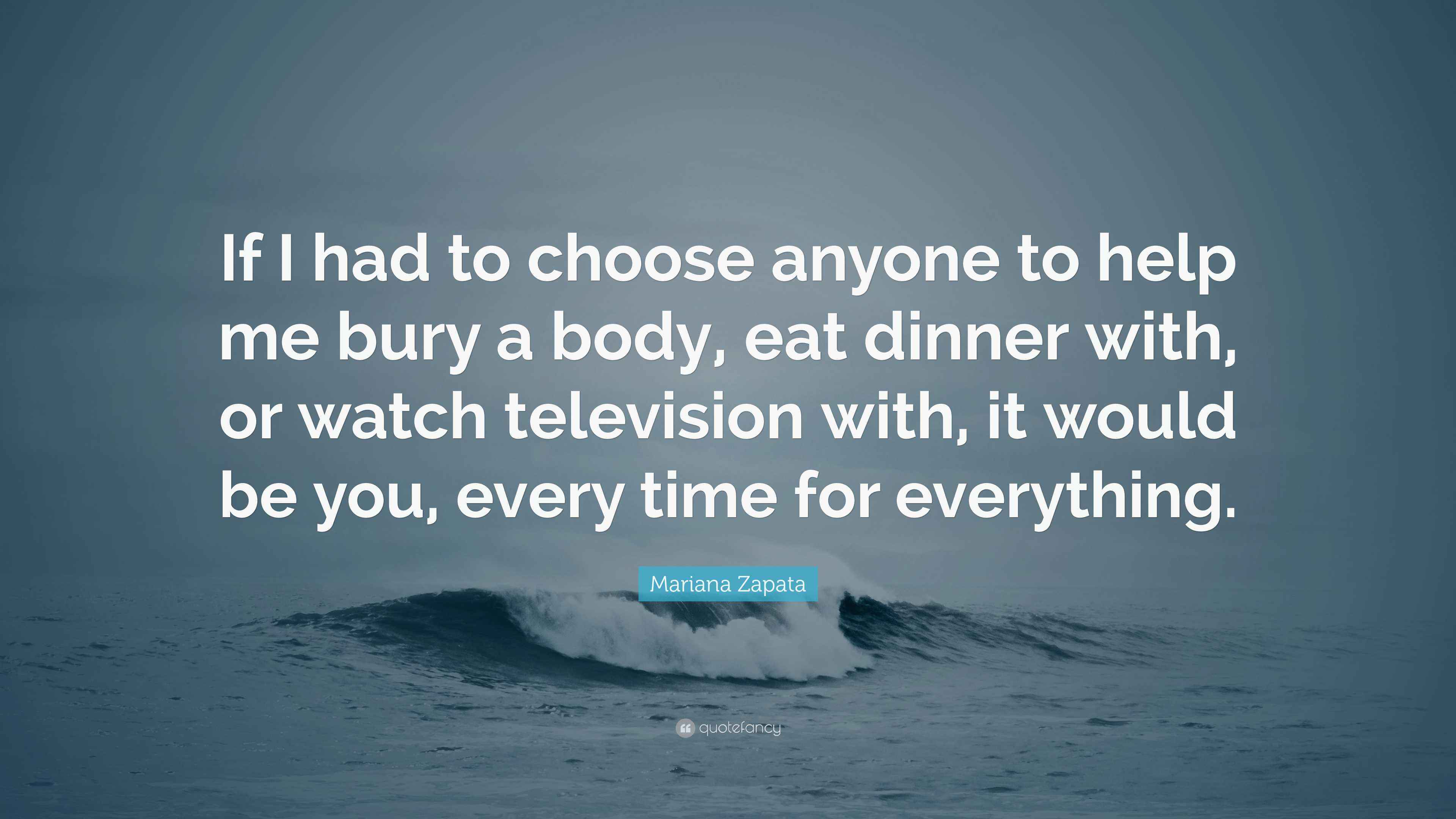 Mariana Zapata Quote: “If I had to choose anyone to help me bury a body ...