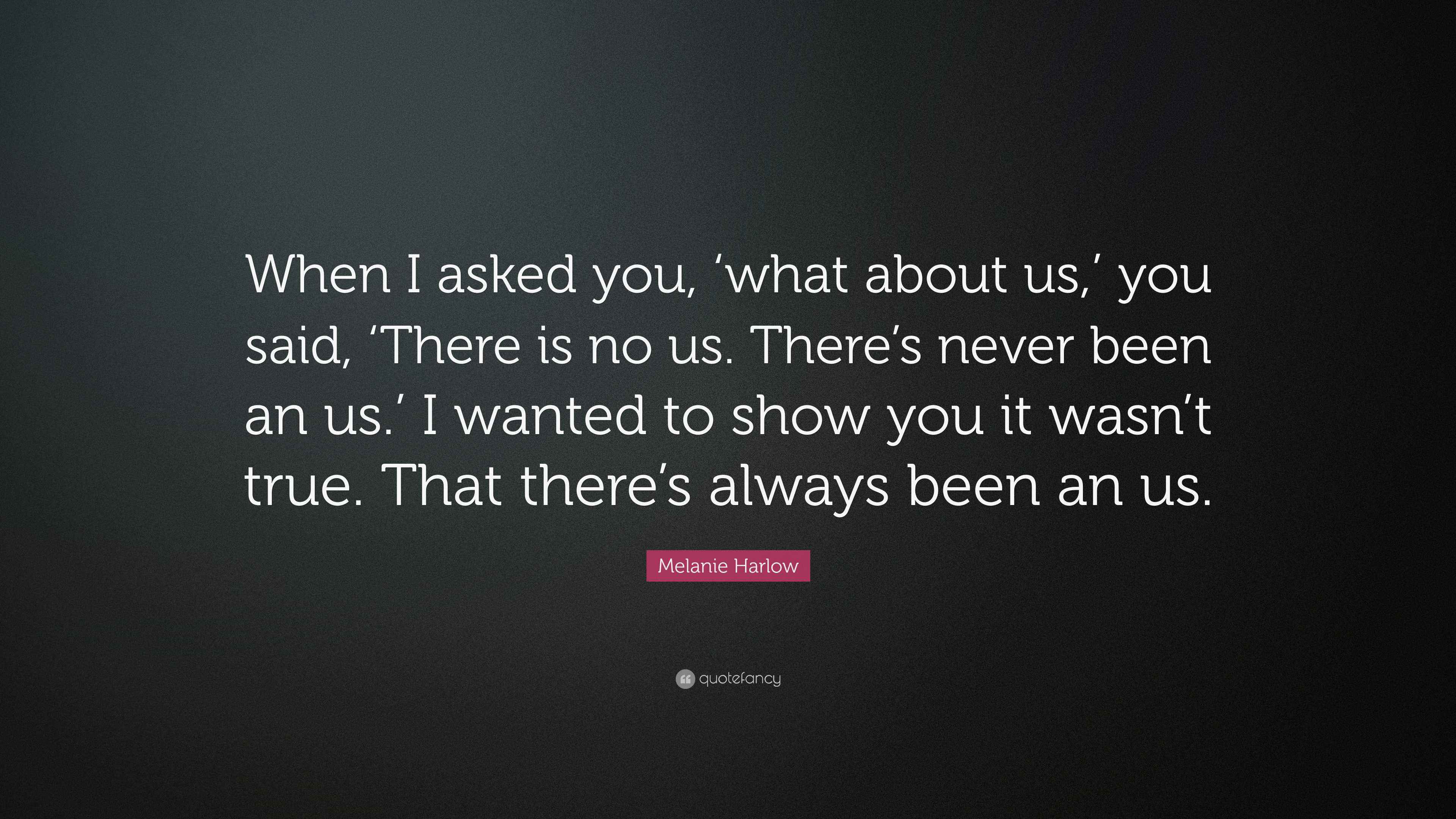 Melanie Harlow Quote: “When I asked you, ‘what about us,’ you said ...