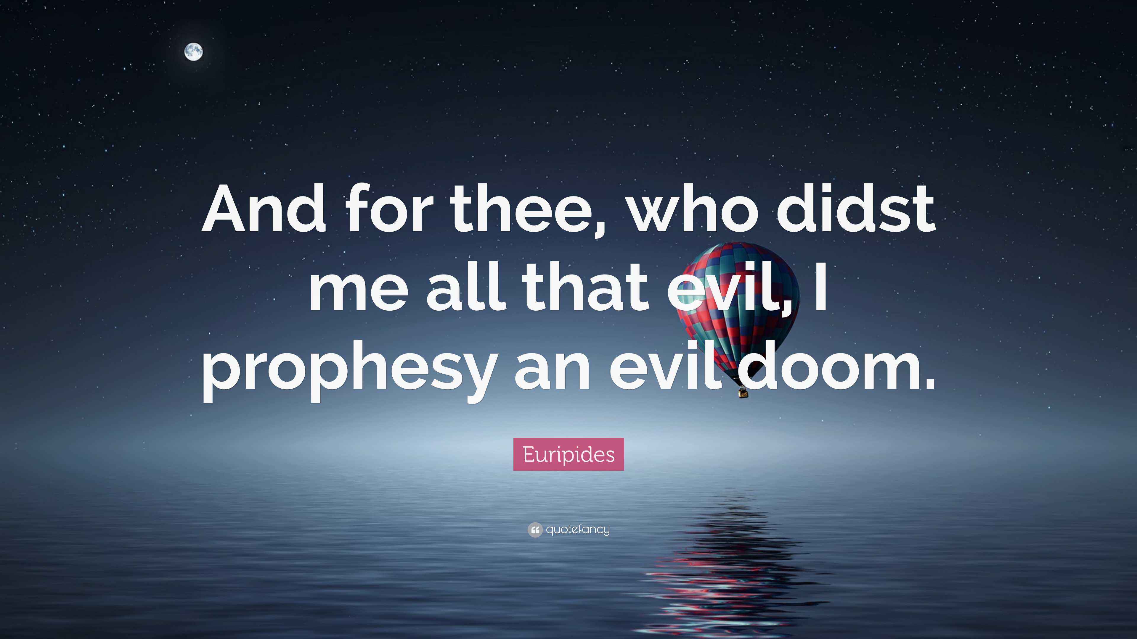Euripides Quote: “And for thee, who didst me all that evil, I prophesy ...