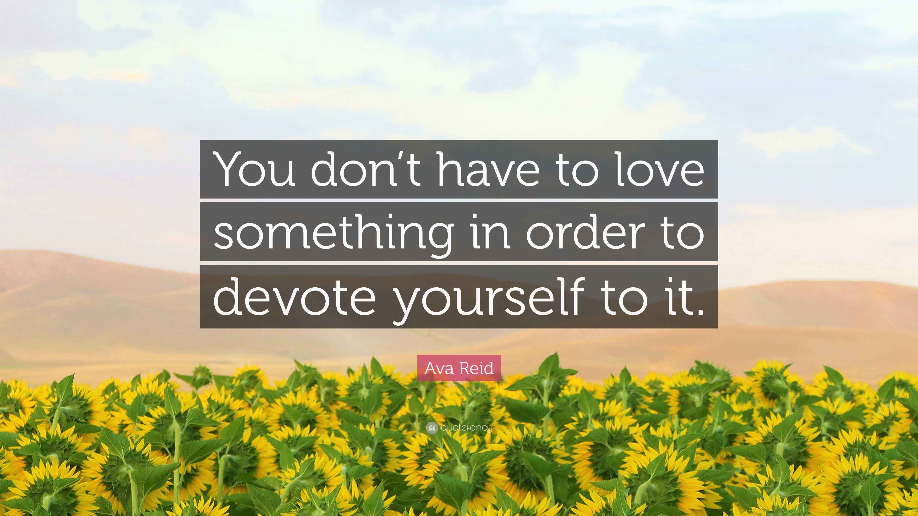 Ava Reid Quote: “You don’t have to love something in order to devote ...