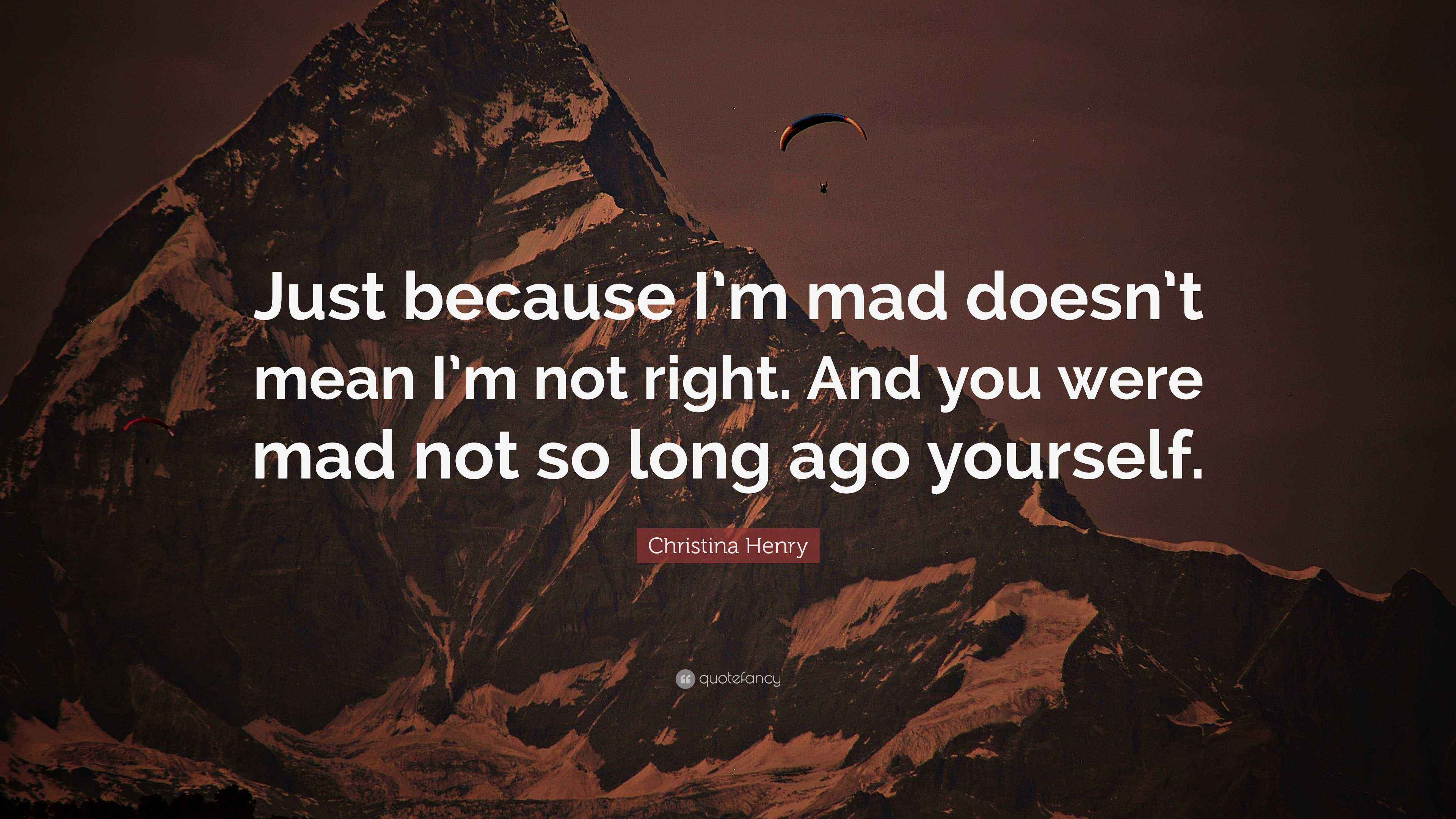 Christina Henry Quote: “Just because I’m mad doesn’t mean I’m not right ...