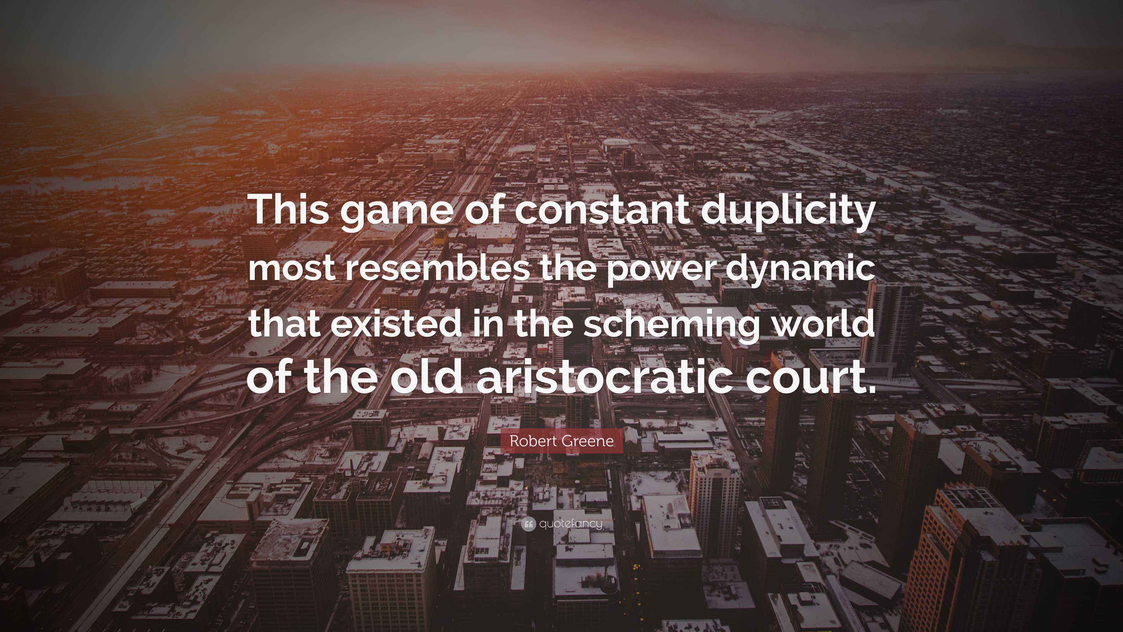 Robert Greene Quote: “This game of constant duplicity most resembles ...
