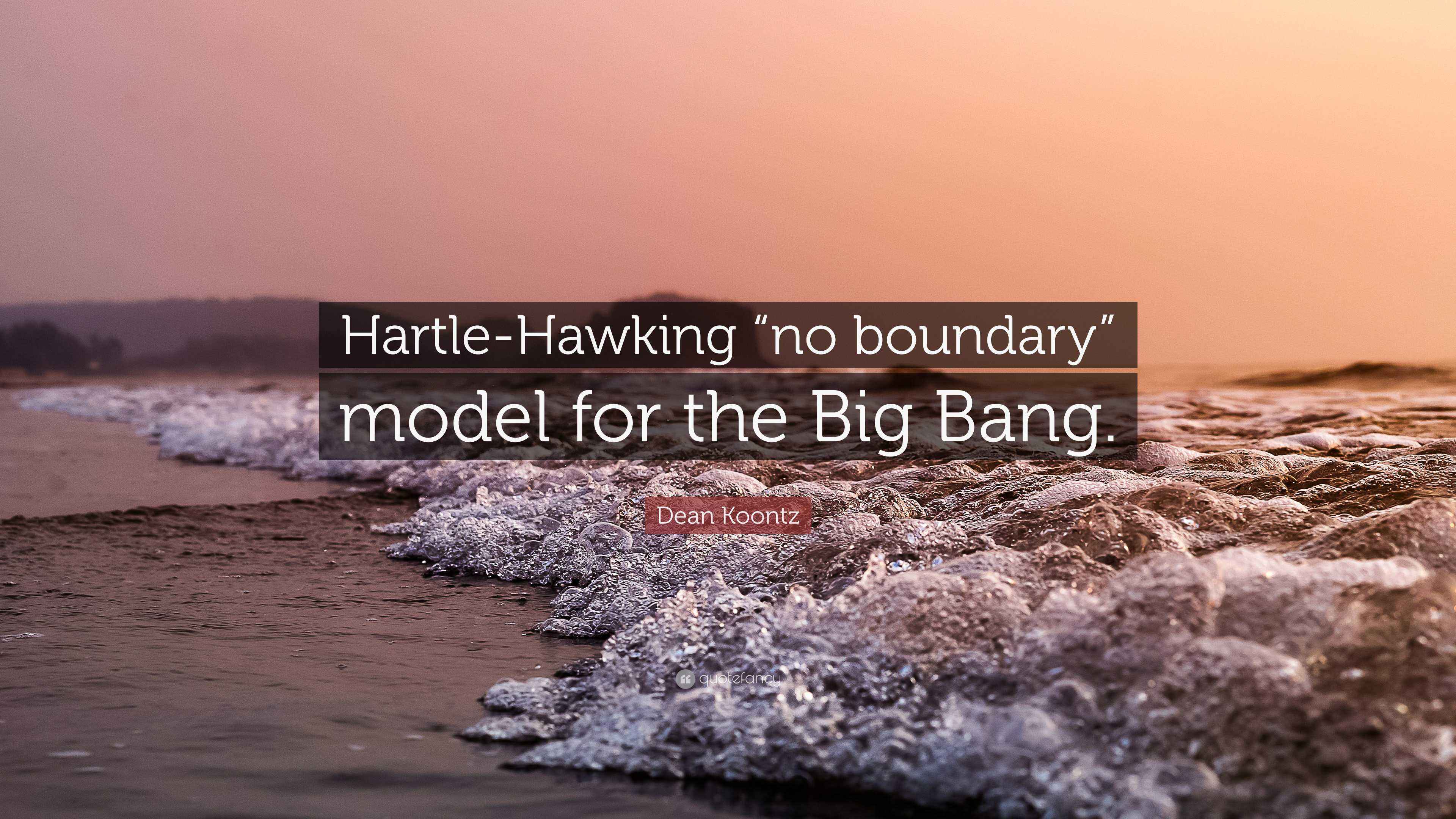 Dean Koontz Quote: “Hartle-Hawking “no boundary” model for the Big Bang.”