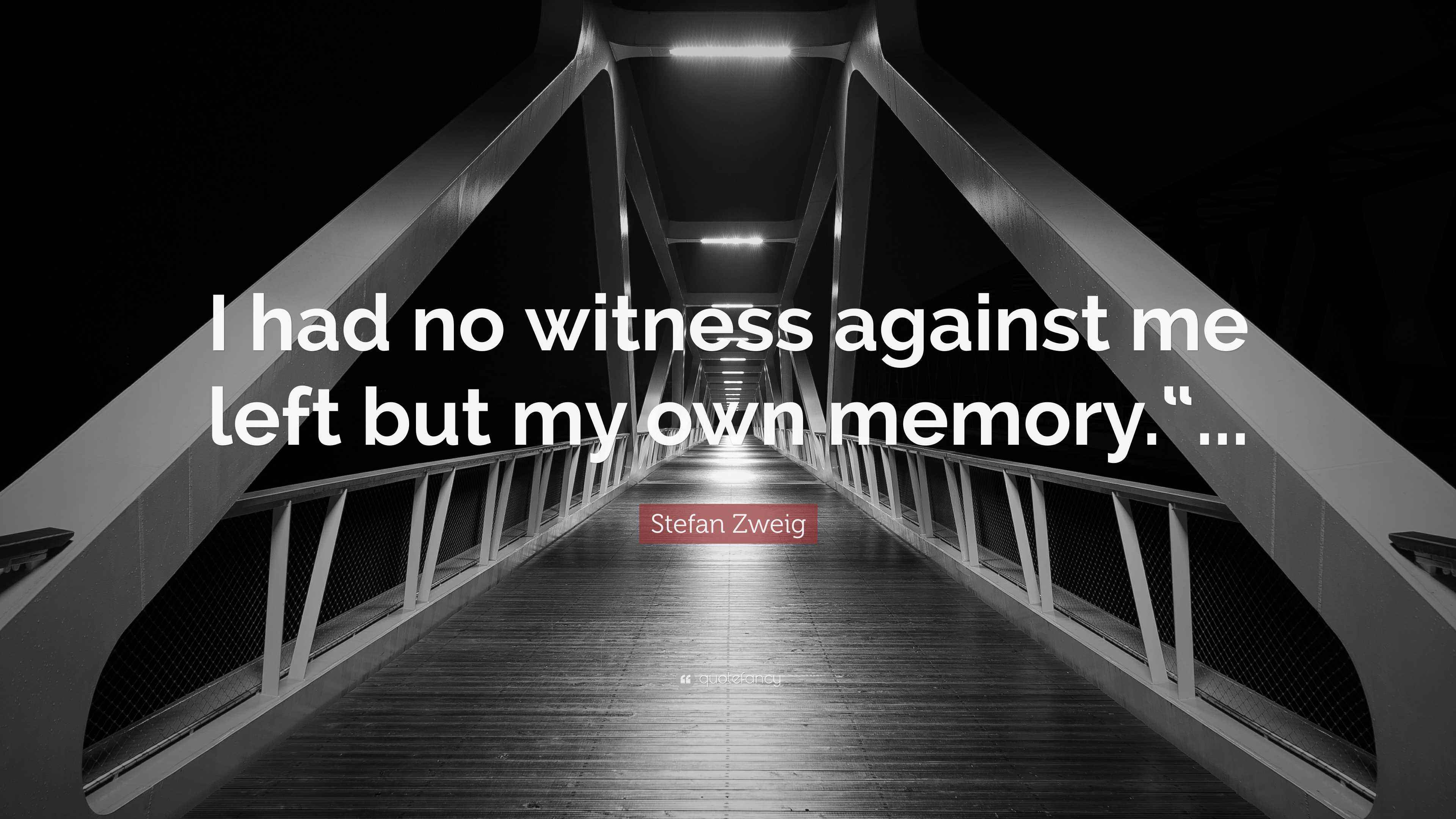 Stefan Zweig Quote: “I had no witness against me left but my own memory